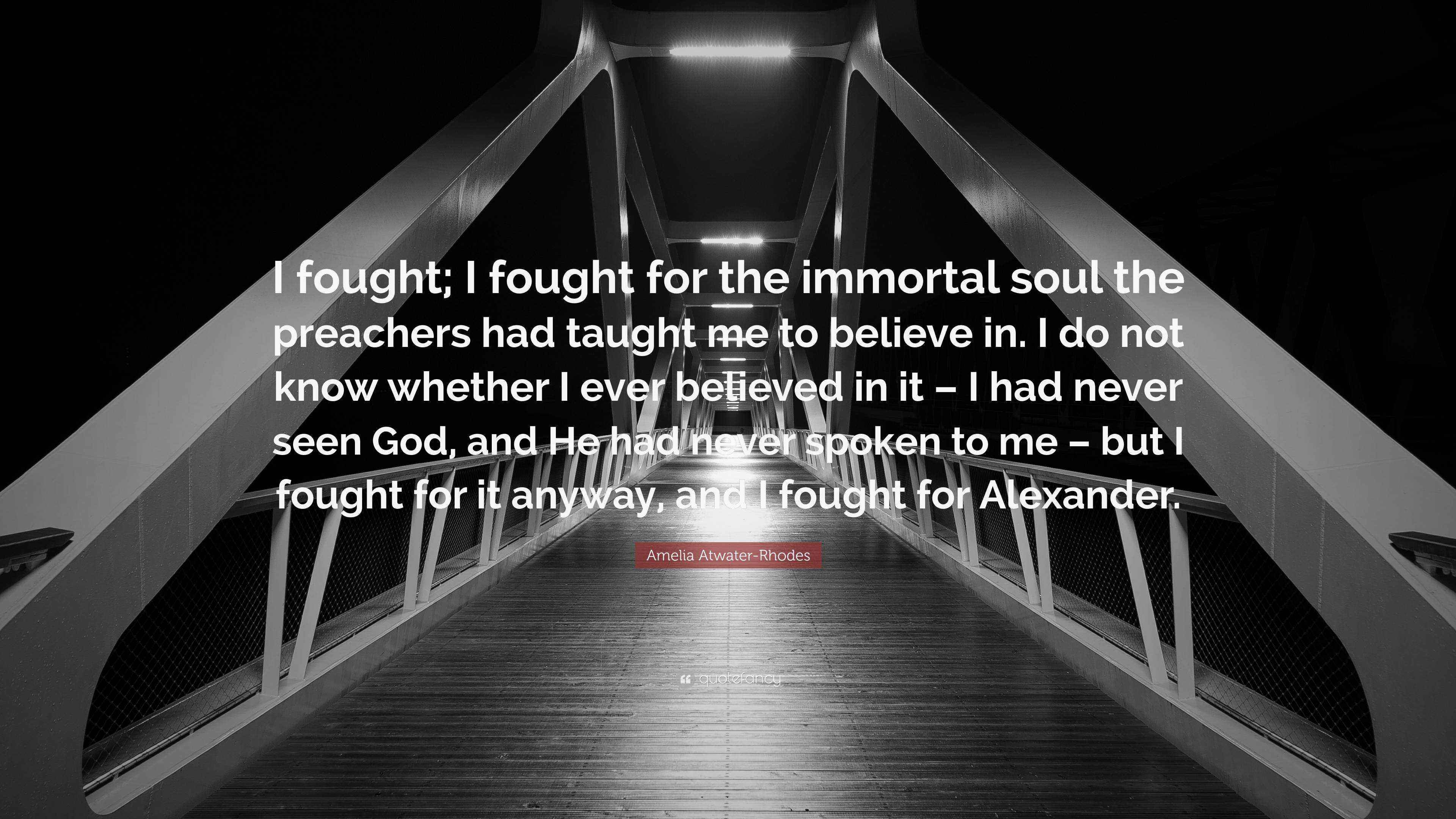 Amelia Atwater-Rhodes Quote: “I fought; I fought for the immortal soul ...
