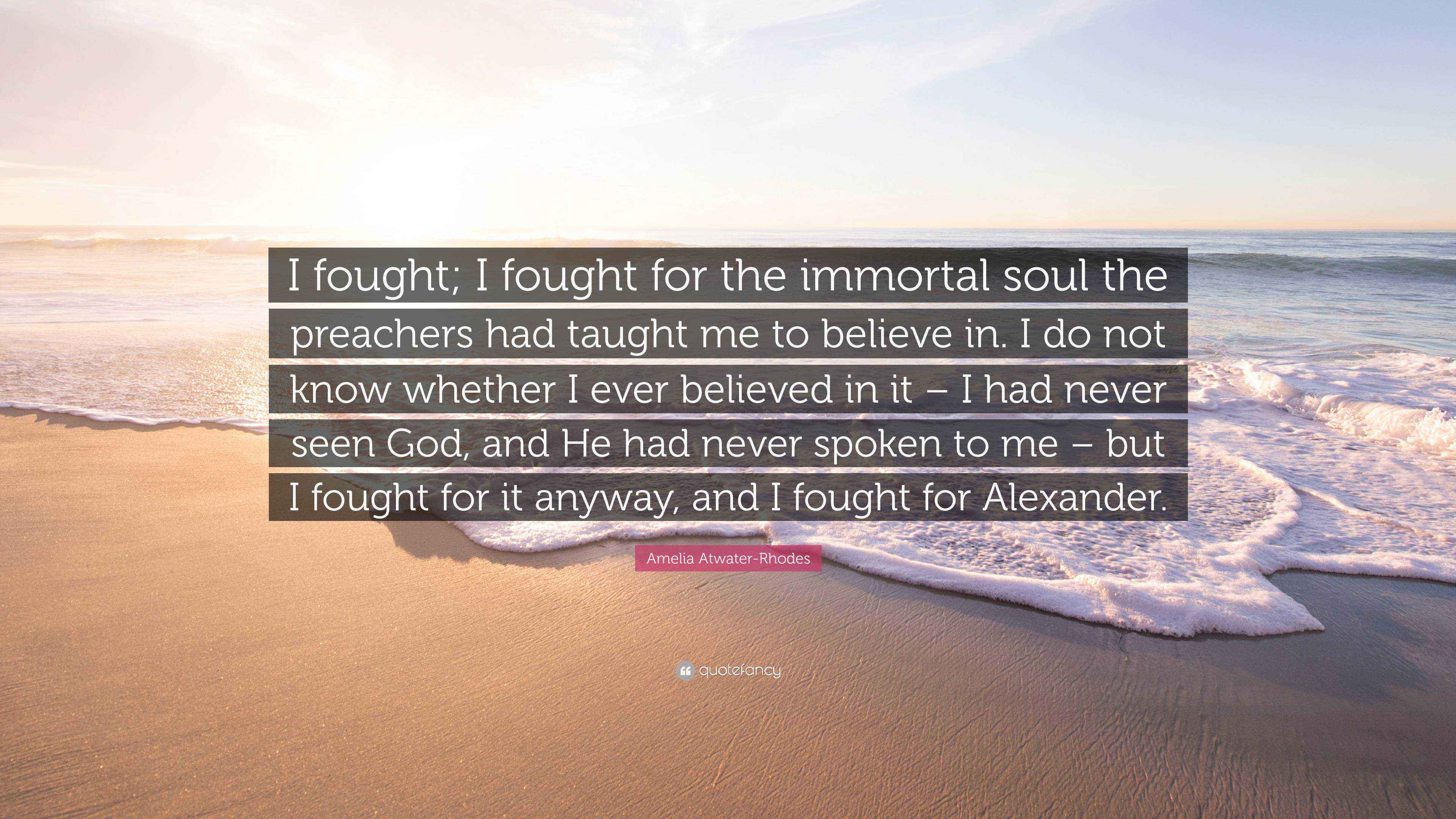 Amelia Atwater-Rhodes Quote: “I fought; I fought for the immortal soul ...