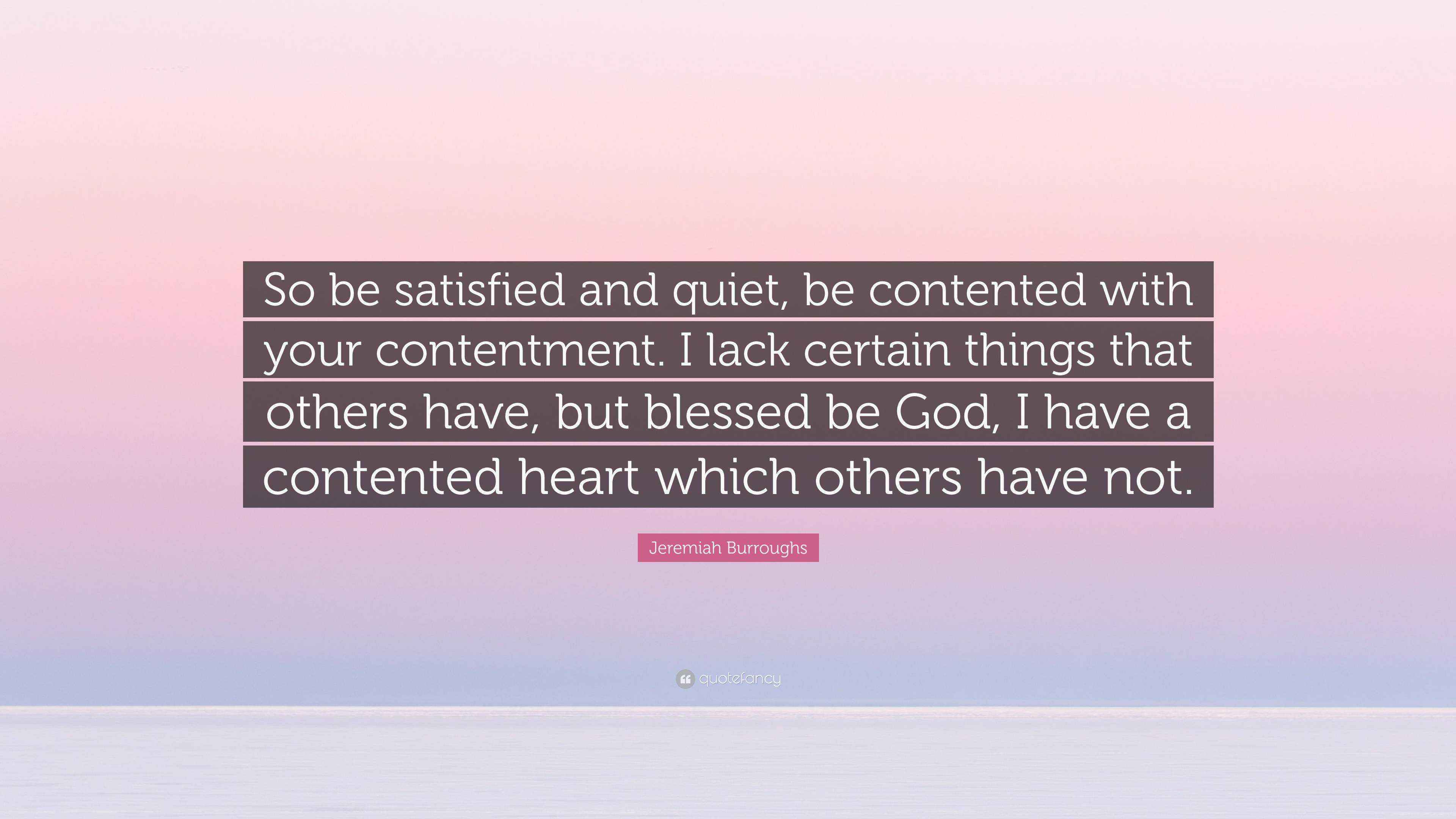 Jeremiah Burroughs Quote: “So be satisfied and quiet, be contented with ...