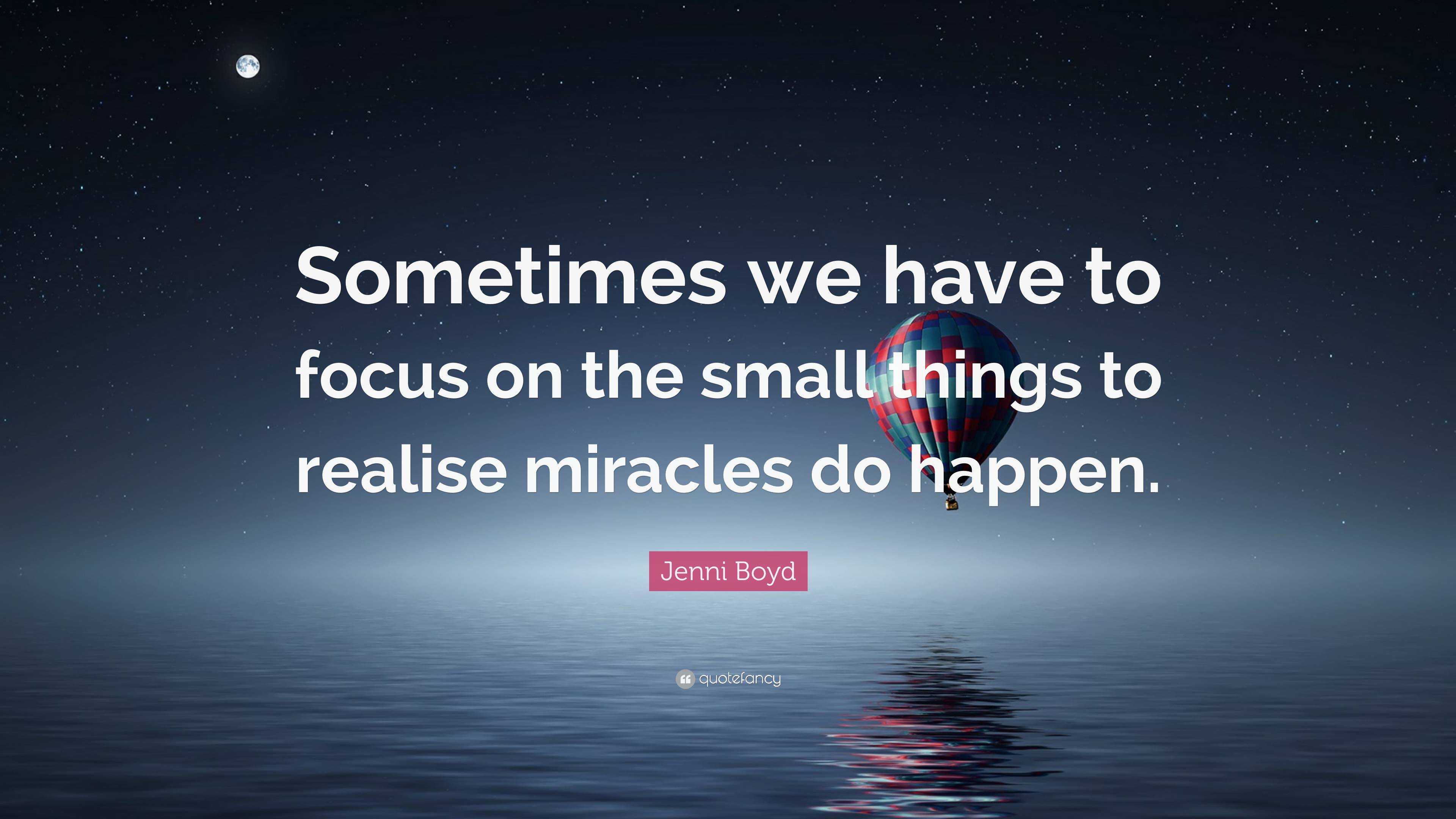 Jenni Boyd Quote: “Sometimes we have to focus on the small things to ...