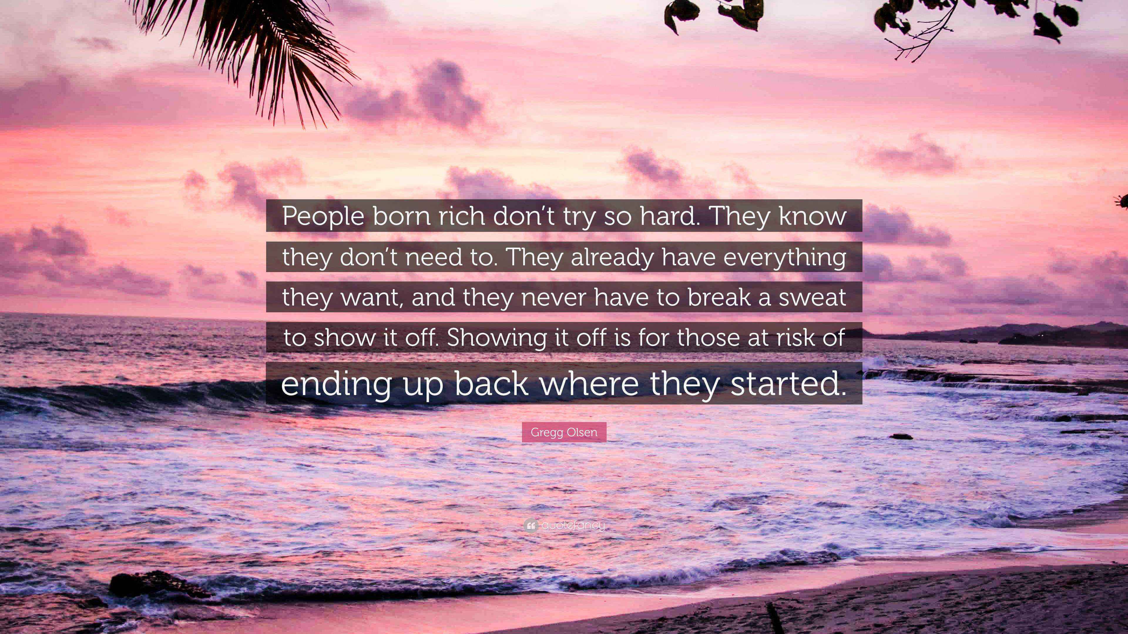 Gregg Olsen Quote: “People born rich don’t try so hard. They know they ...
