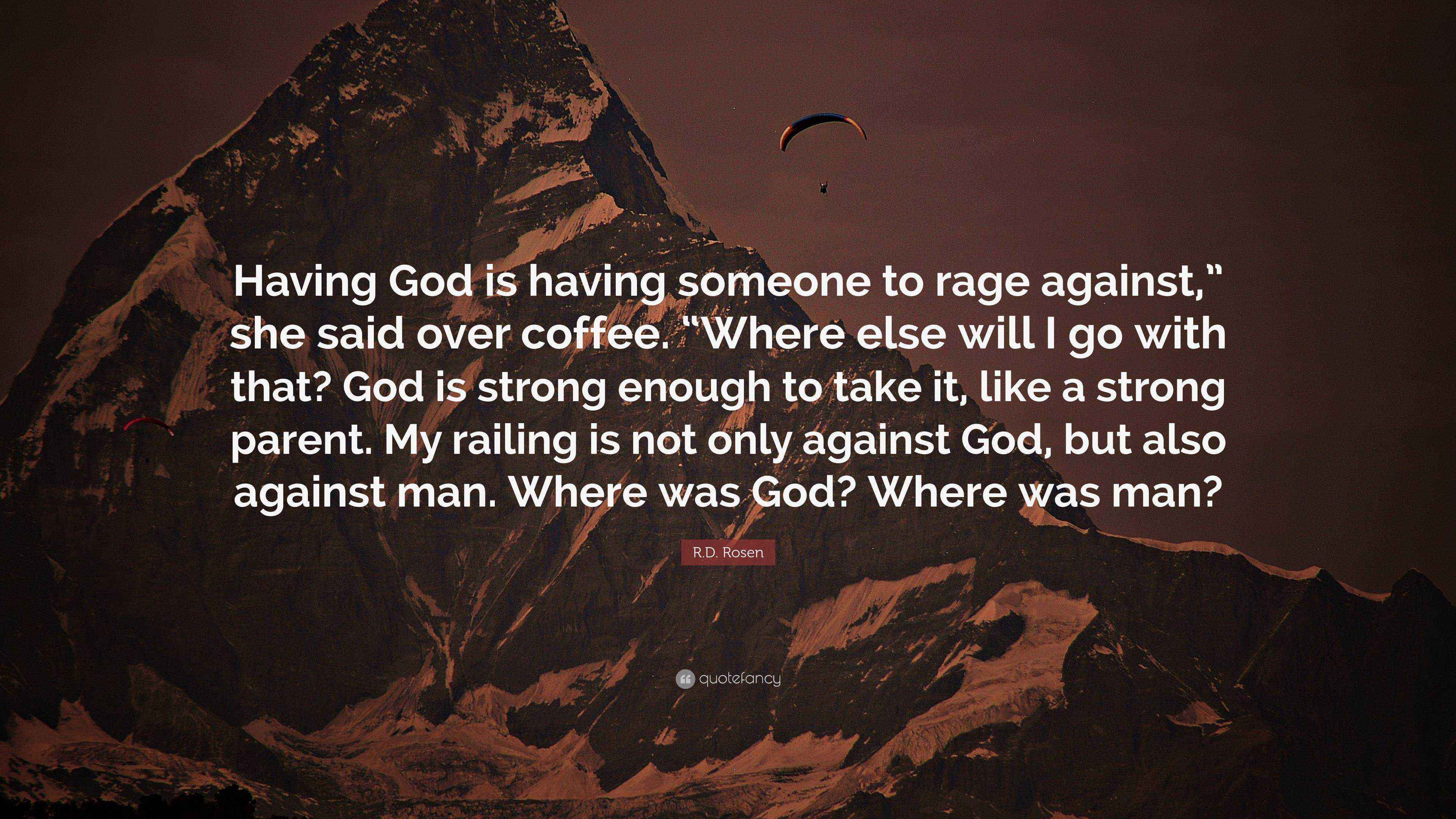 R.D. Rosen Quote: “Having God is having someone to rage against,” she ...