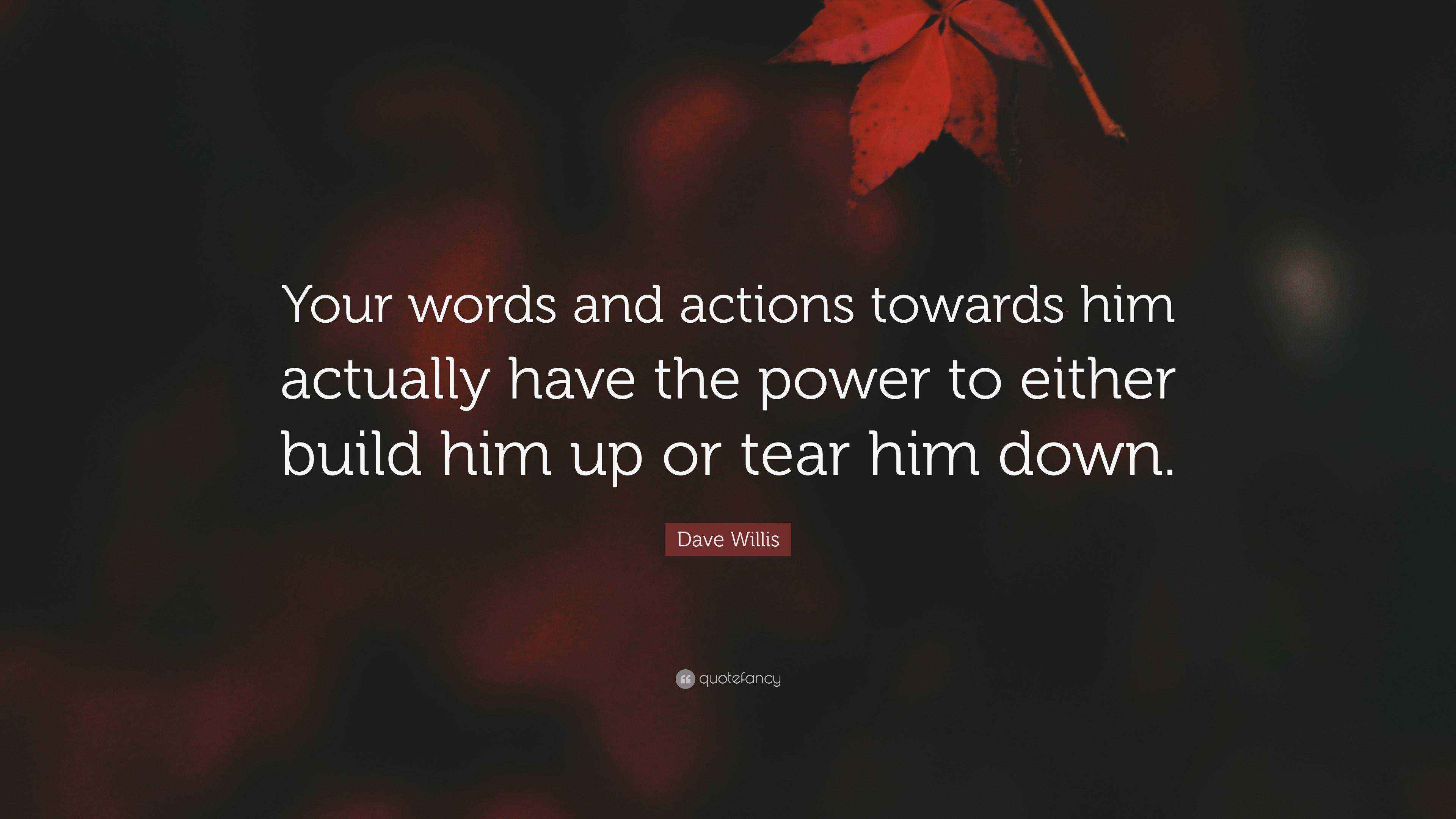 Dave Willis Quote: “Your words and actions towards him actually have ...