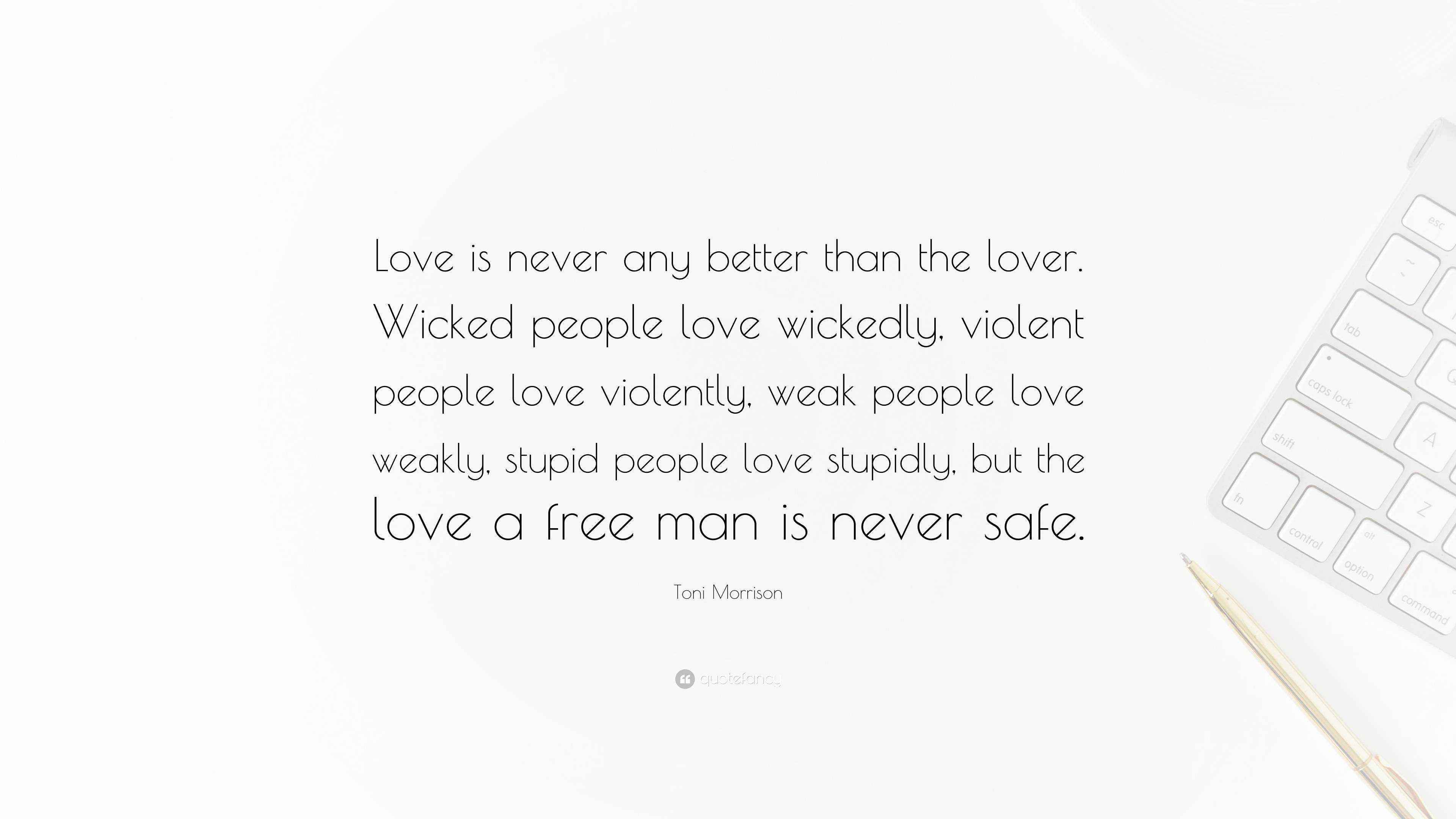 Toni Morrison Quote: “Love is never any better than the lover. Wicked ...