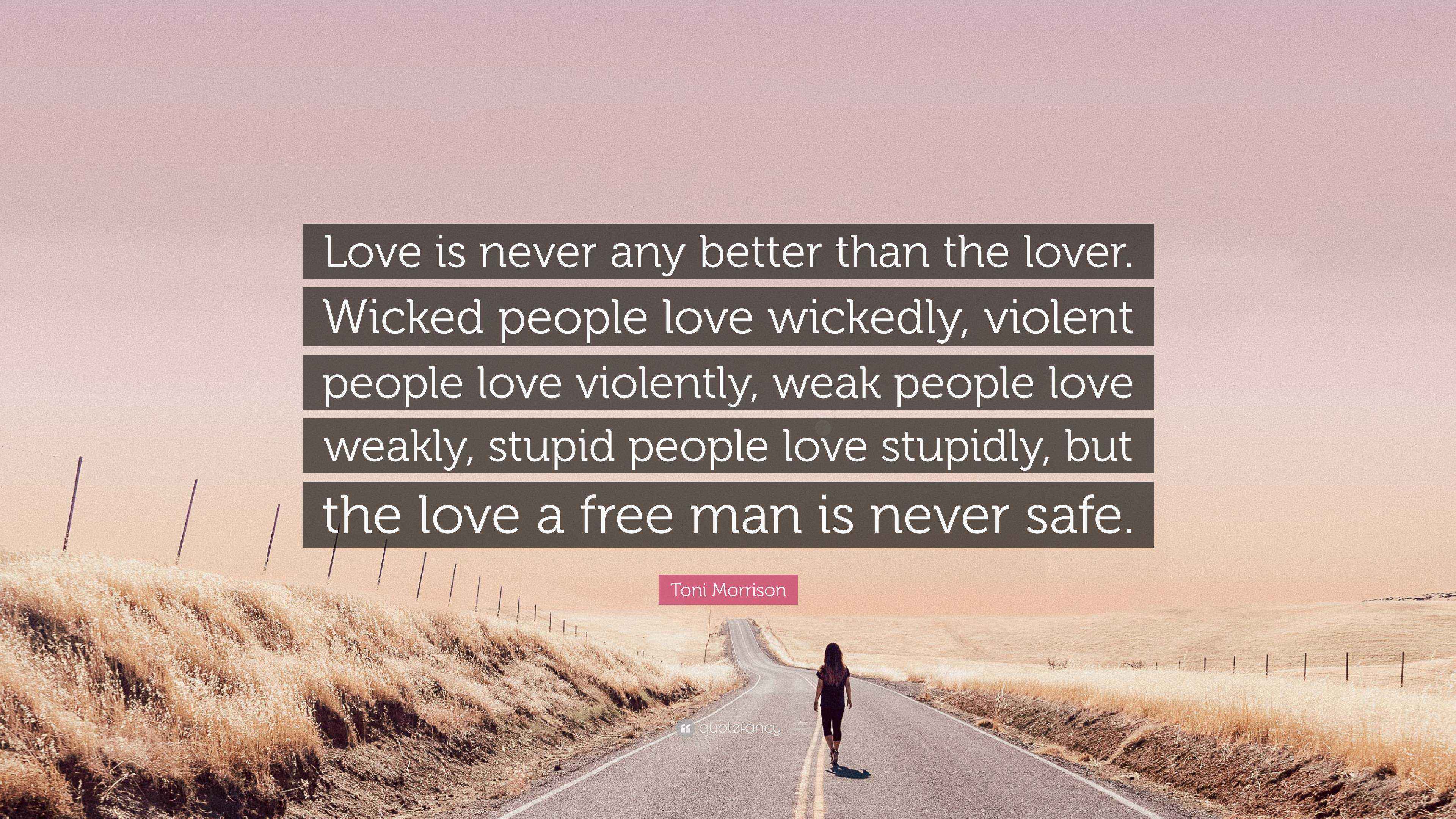 Toni Morrison Quote: “Love is never any better than the lover. Wicked ...