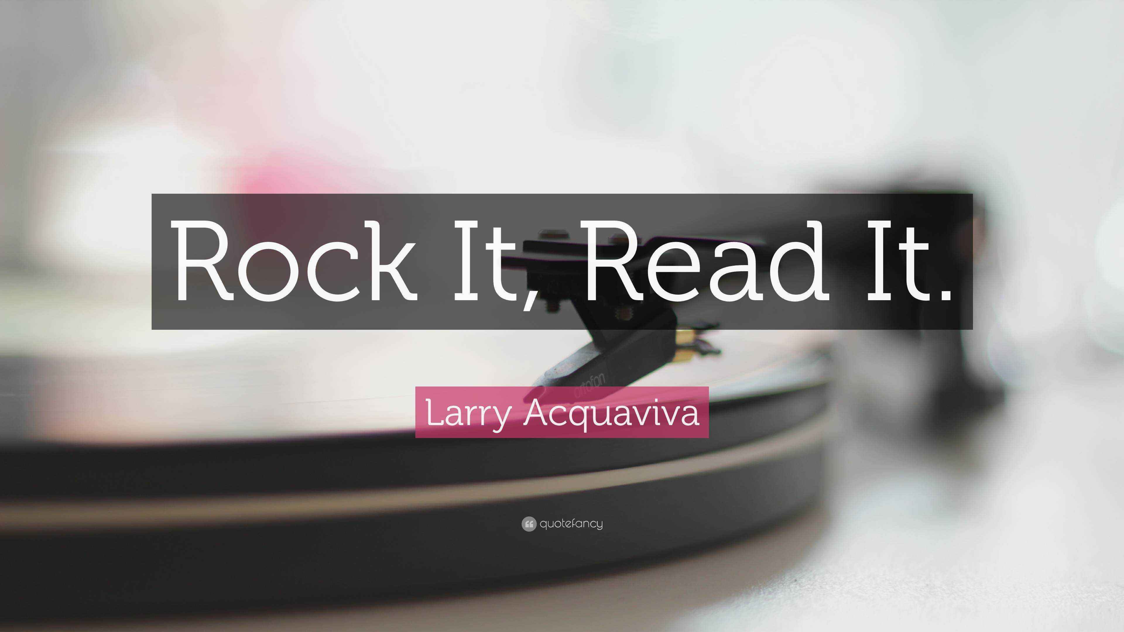 Larry Acquaviva Quote: “Rock It, Read It.”