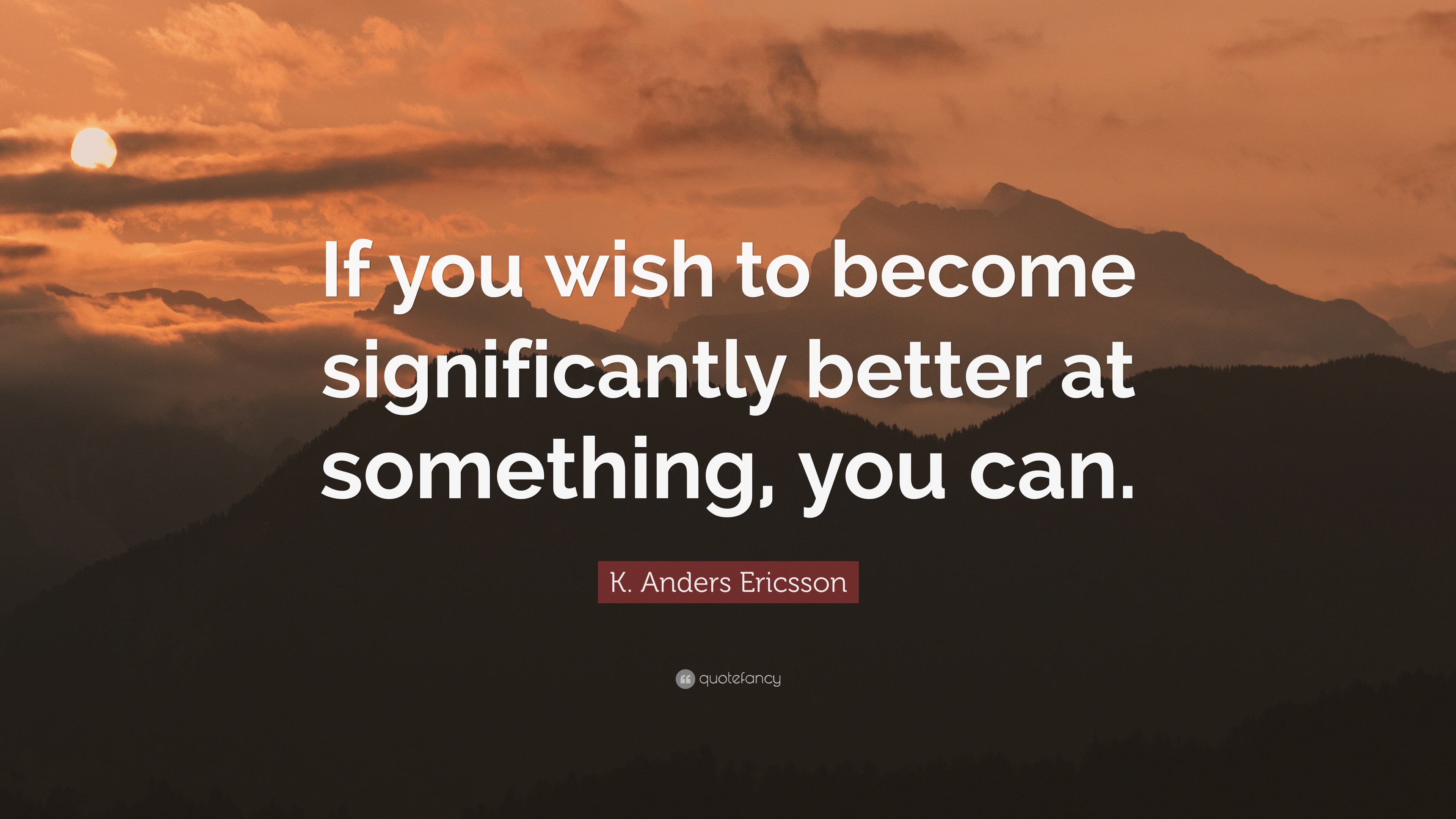 K. Anders Ericsson Quote: “If you wish to become significantly better ...