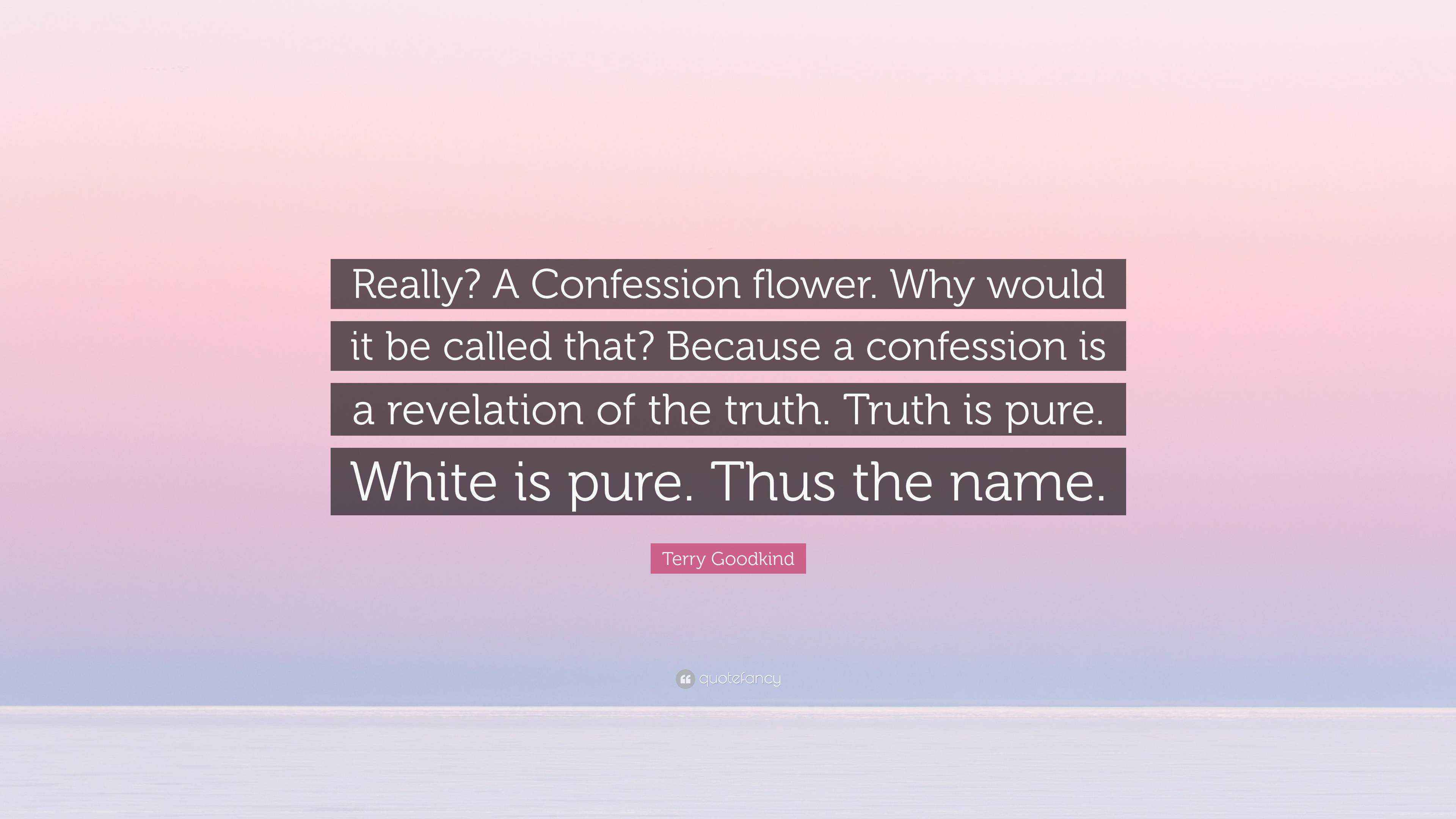 Terry Goodkind Quote: “Really? A Confession flower. Why would it be ...