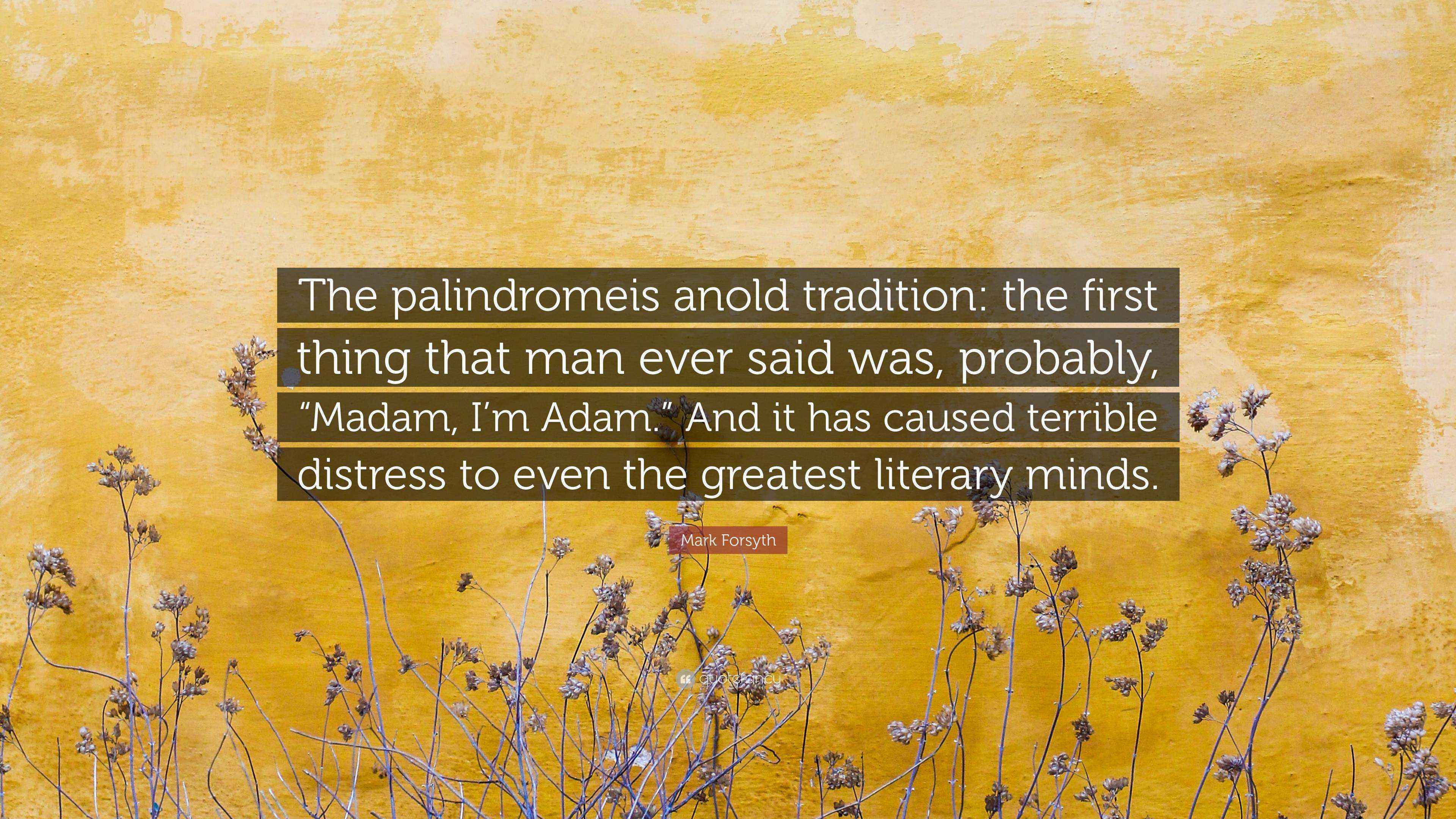 Mark Forsyth Quote: “The palindromeis anold tradition: the first thing ...