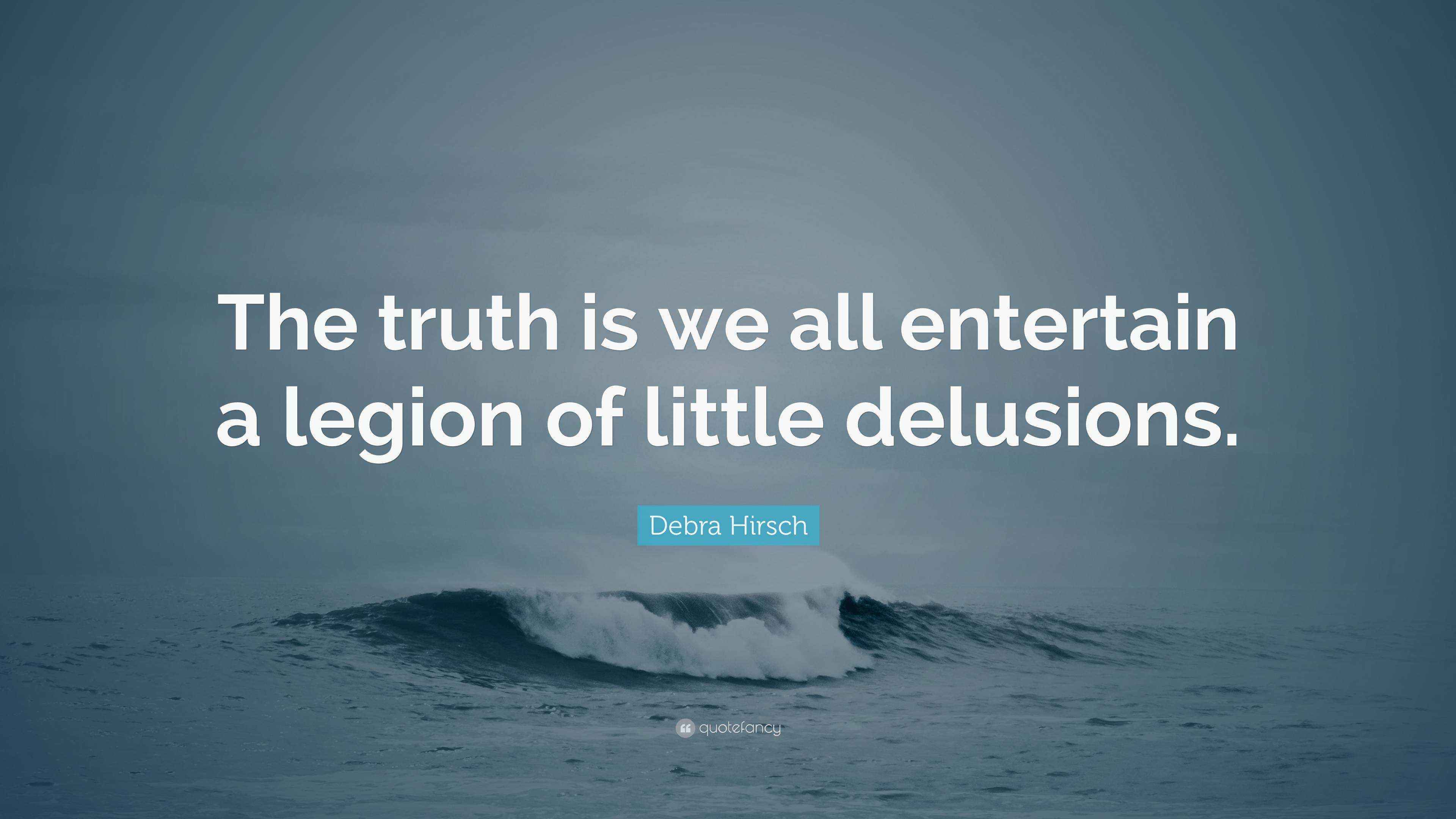 Debra Hirsch Quote: “The truth is we all entertain a legion of little ...