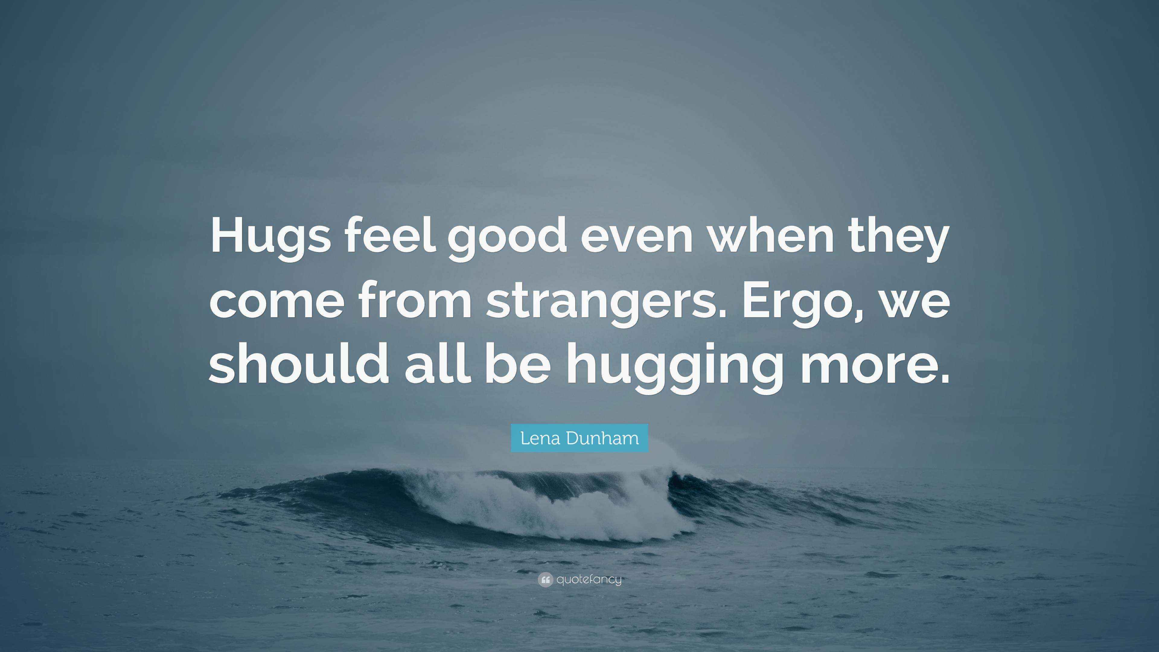 Lena Dunham Quote: “Hugs feel good even when they come from strangers ...