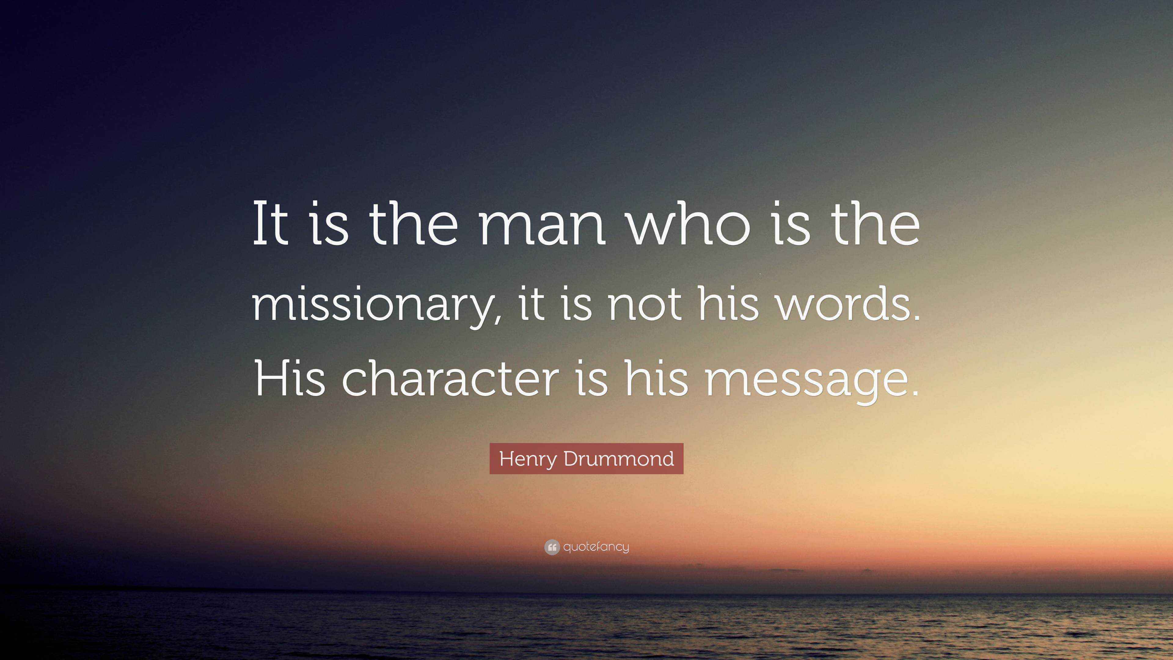 Henry Drummond Quote: “It is the man who is the missionary, it is not ...