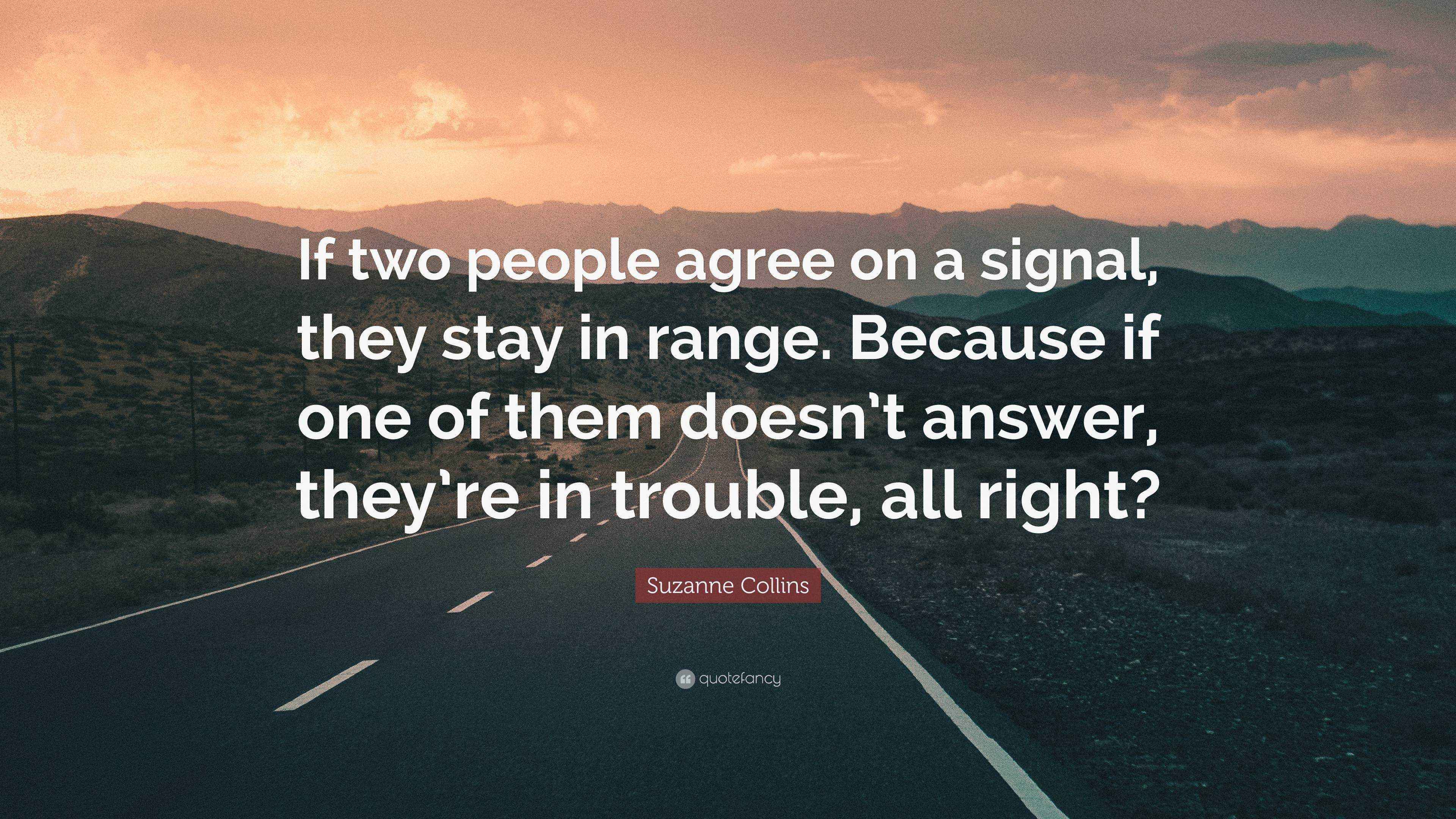 Suzanne Collins Quote: “If two people agree on a signal, they stay in ...