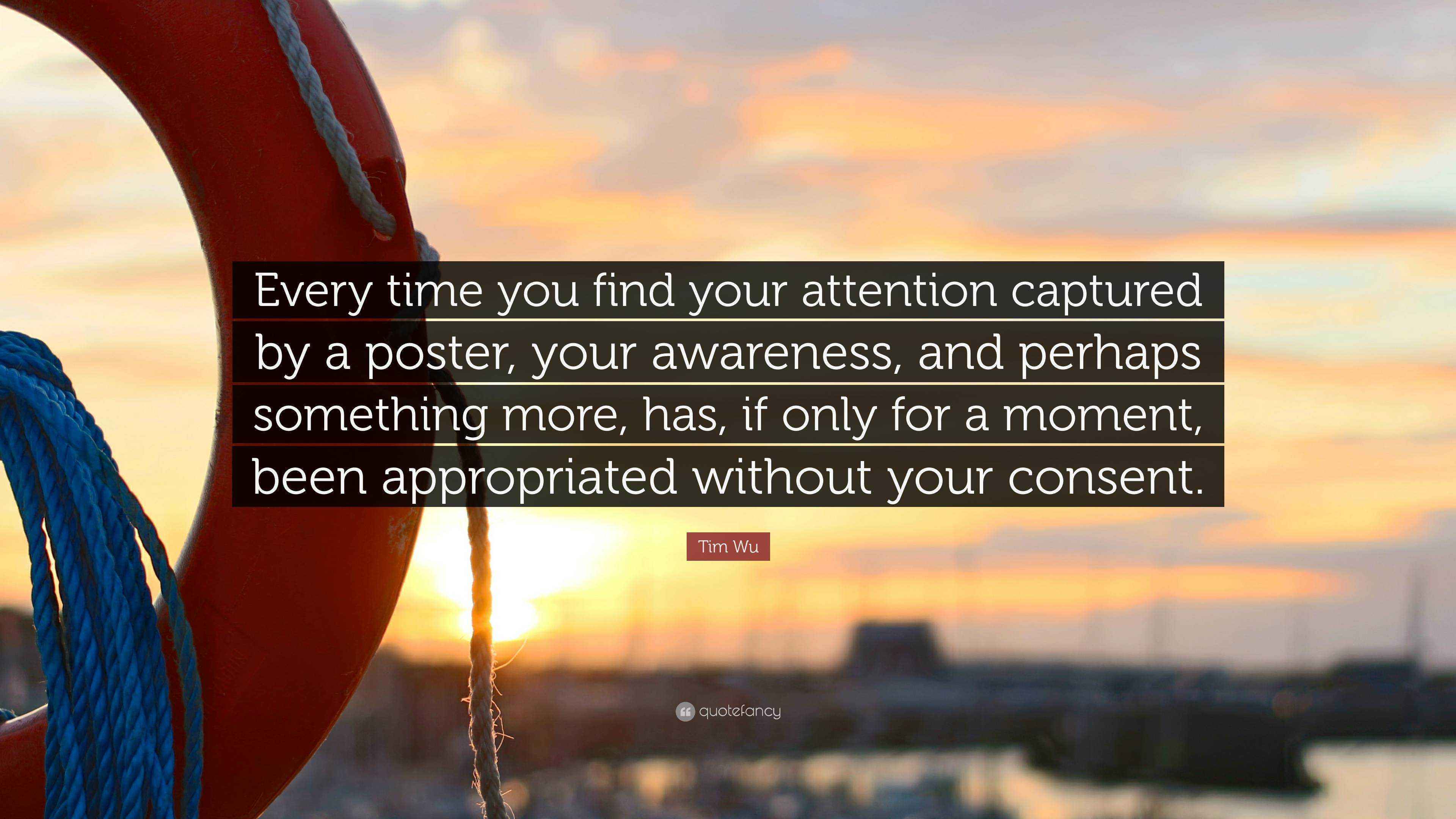 Tim Wu Quote: “Every time you find your attention captured by a poster ...