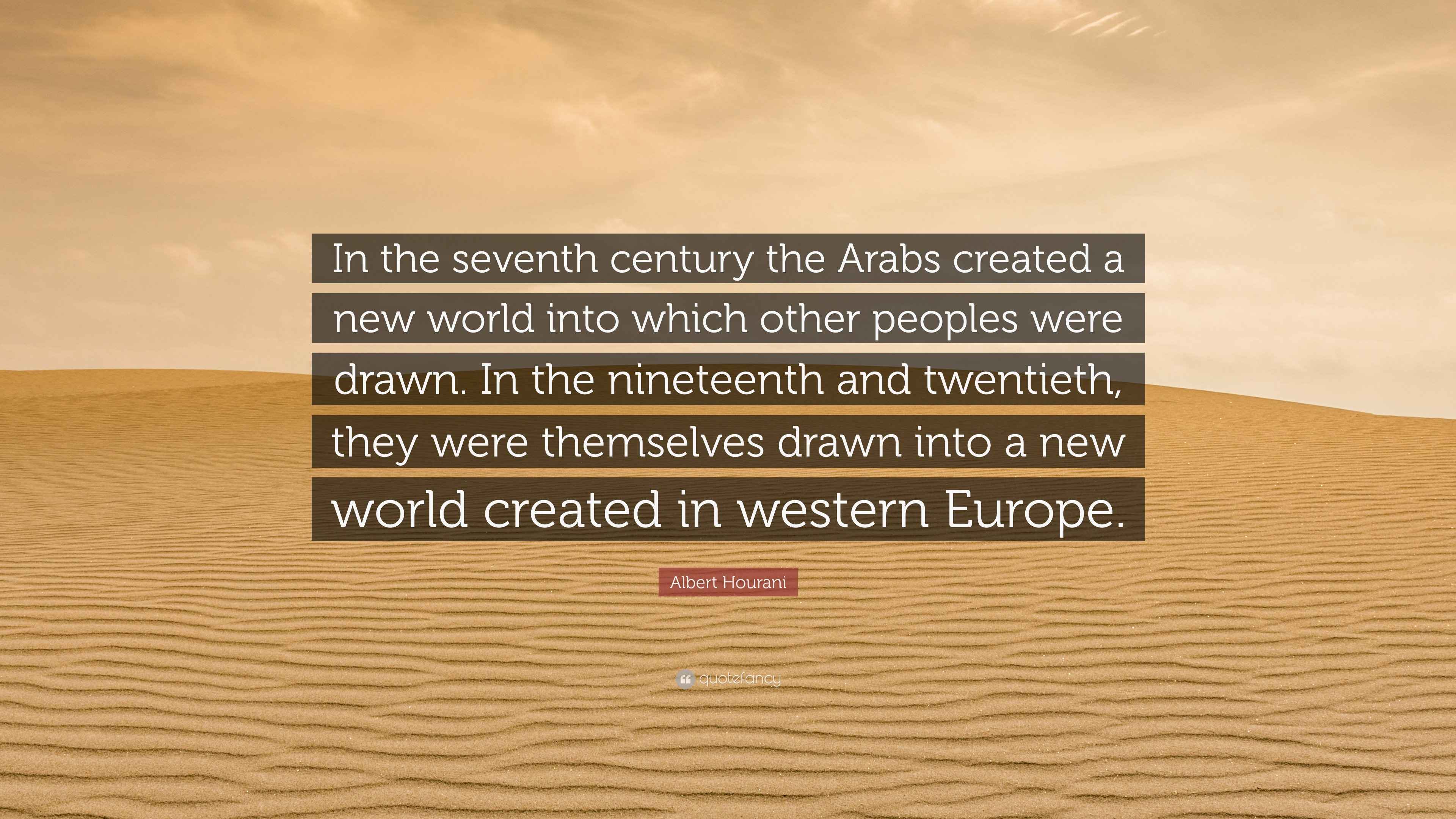 Albert Hourani Quote: “In the seventh century the Arabs created a new ...