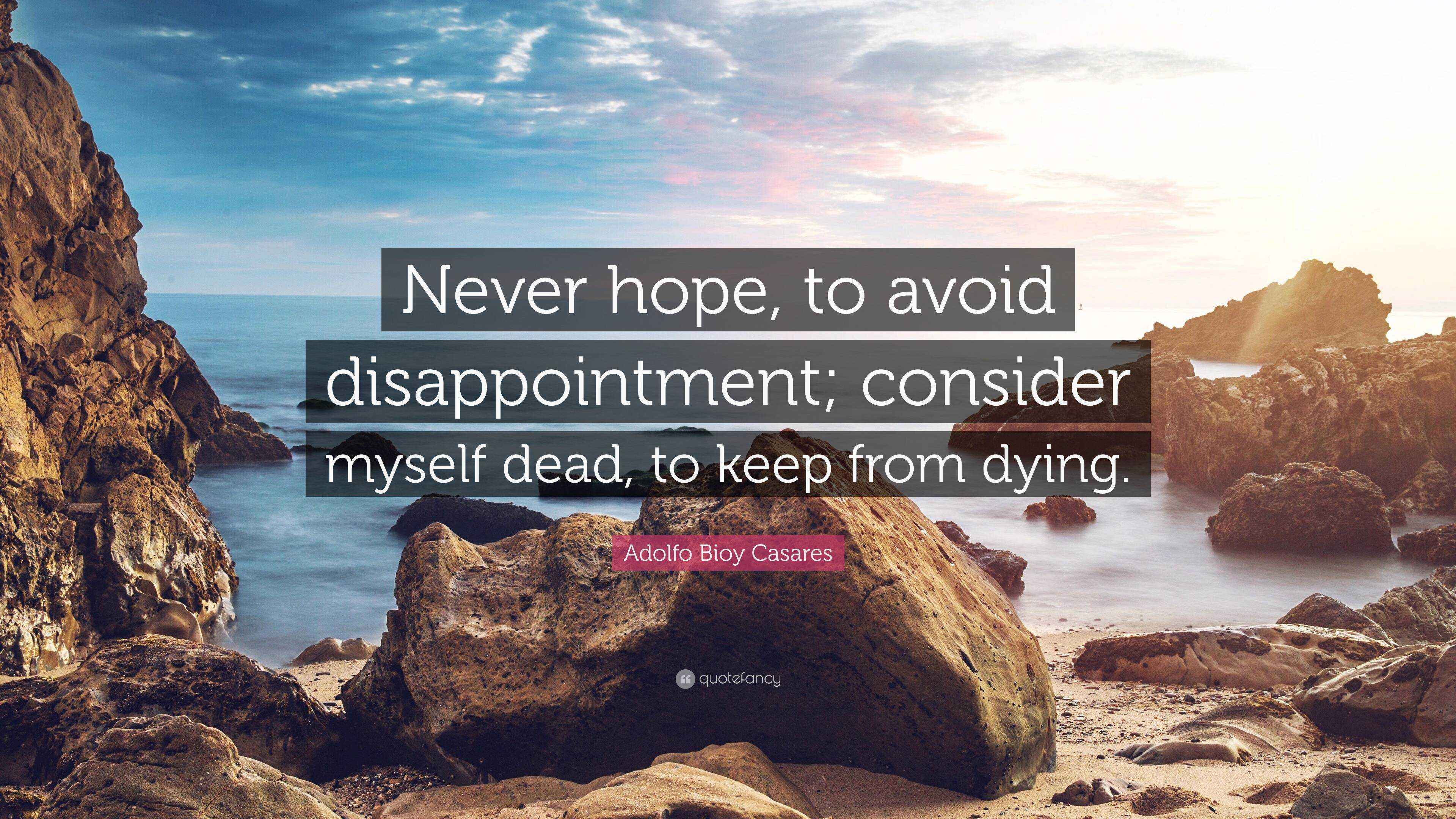 Adolfo Bioy Casares Quote: “Never hope, to avoid disappointment ...