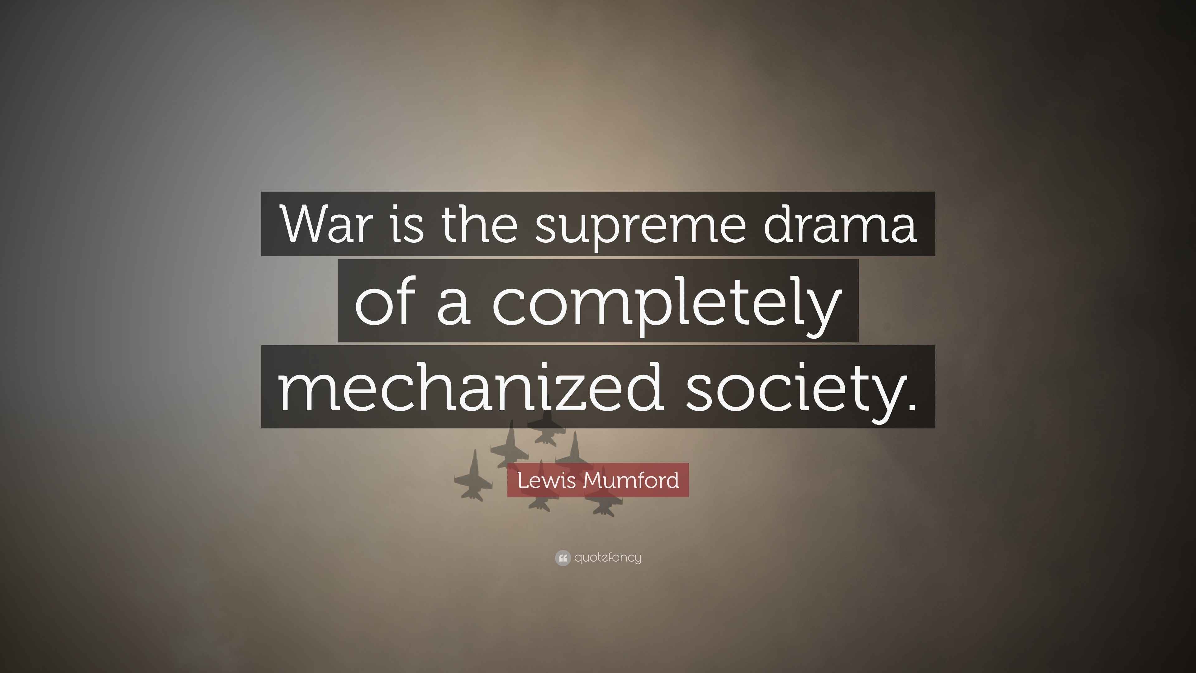 Lewis Mumford Quote: “War is the supreme drama of a completely ...