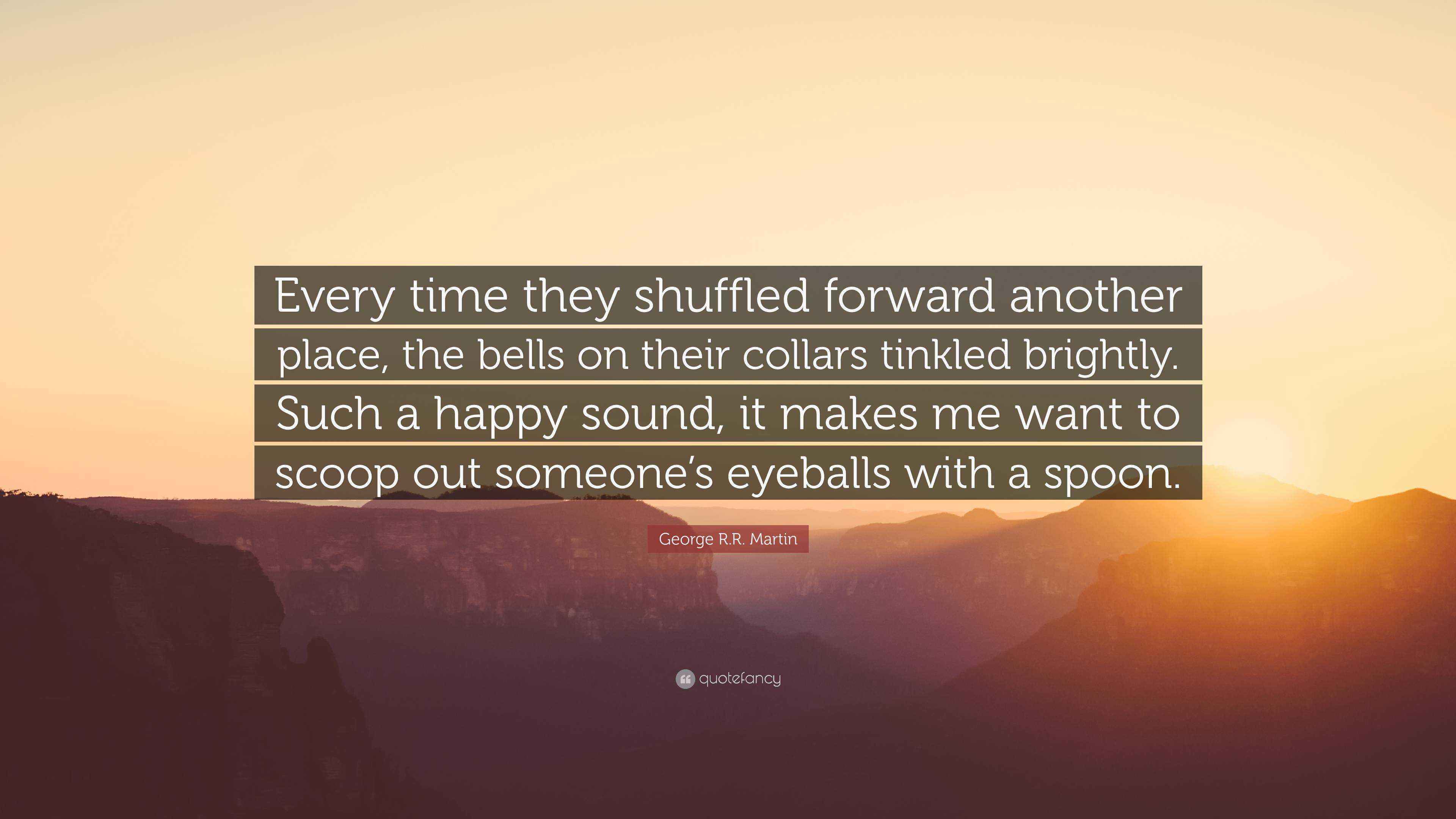 George R.R. Martin Quote: “Every time they shuffled forward another ...