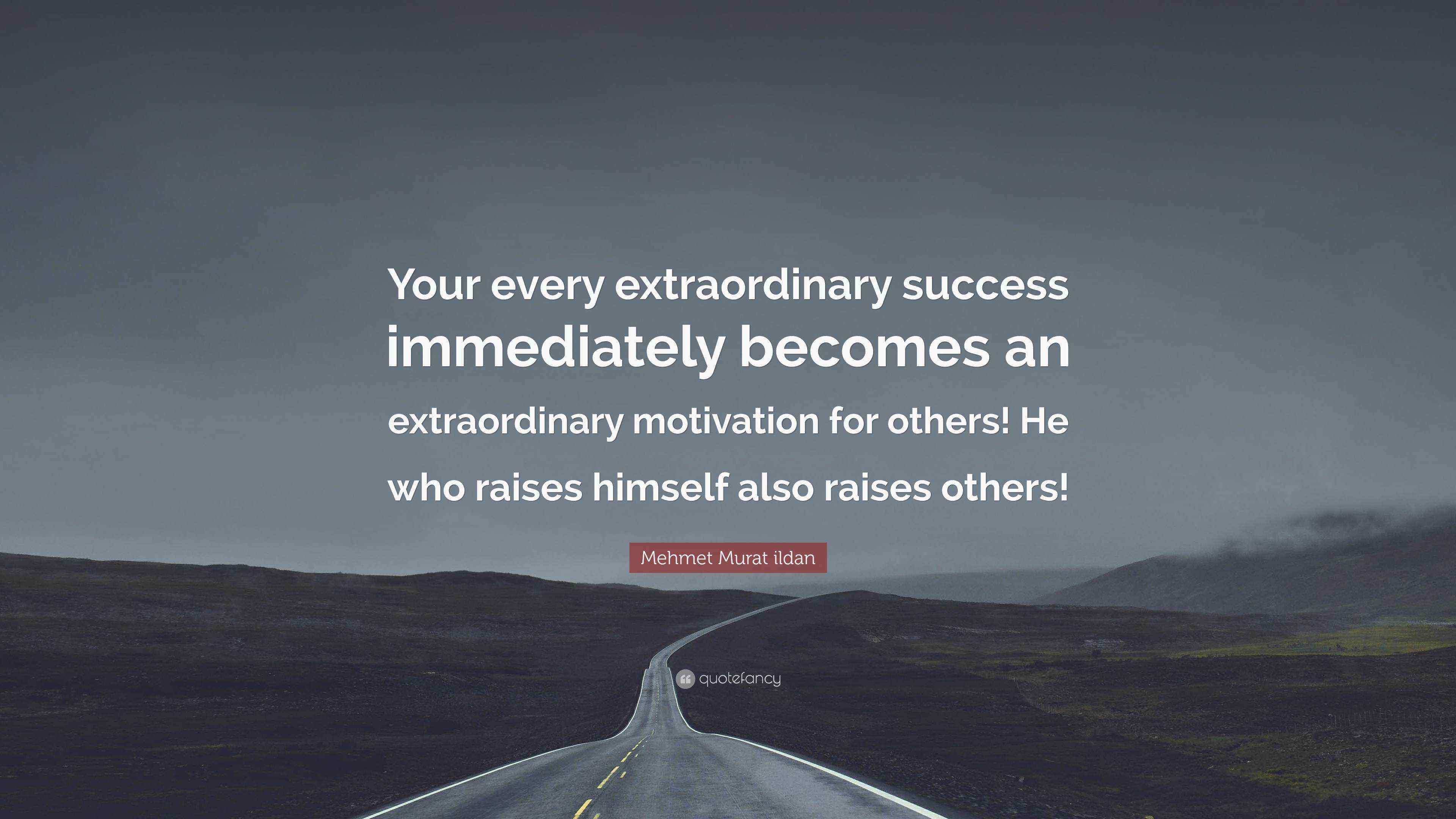 Mehmet Murat ildan Quote: “Your every extraordinary success immediately ...
