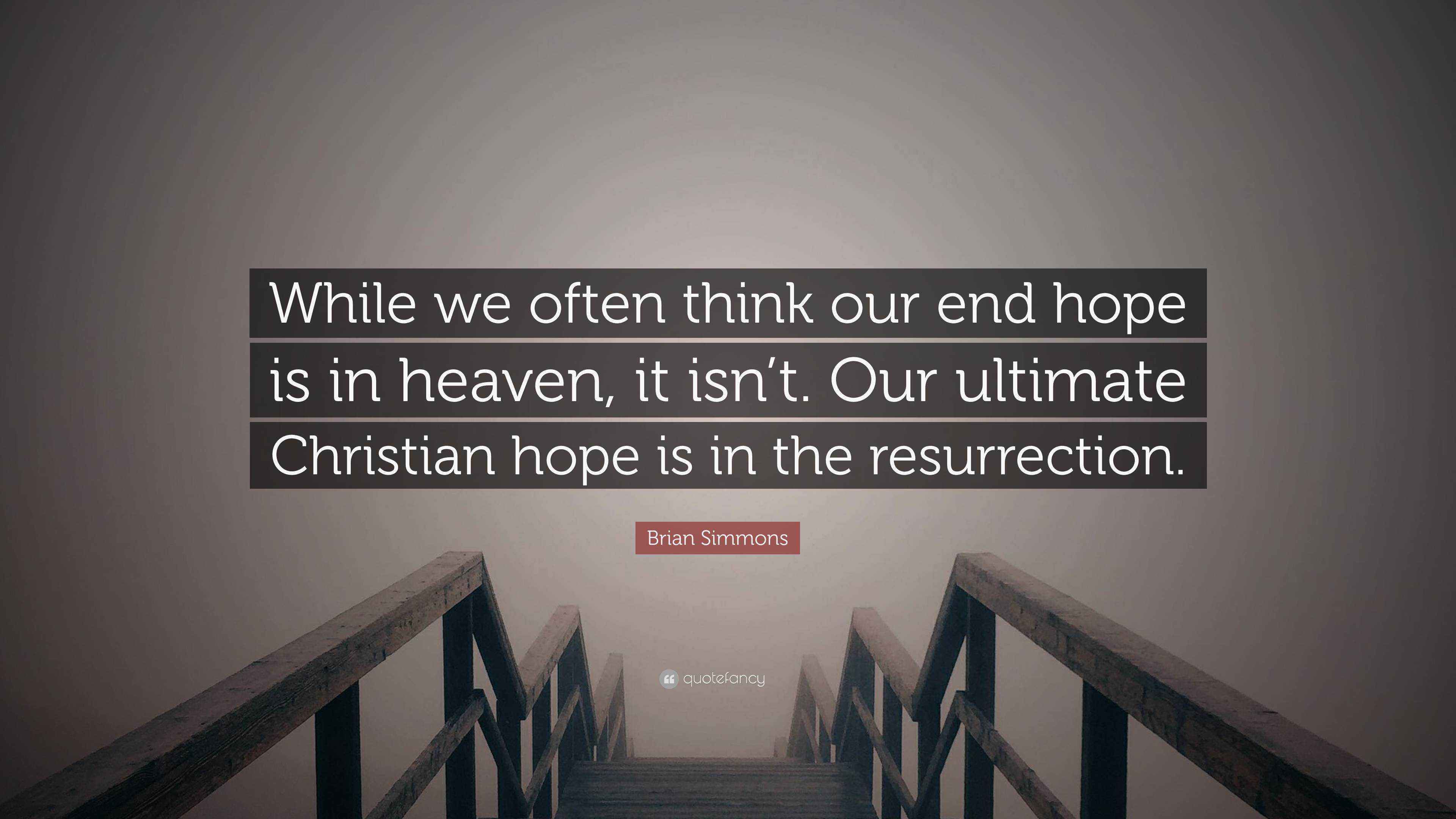 Brian Simmons Quote: “While we often think our end hope is in heaven ...