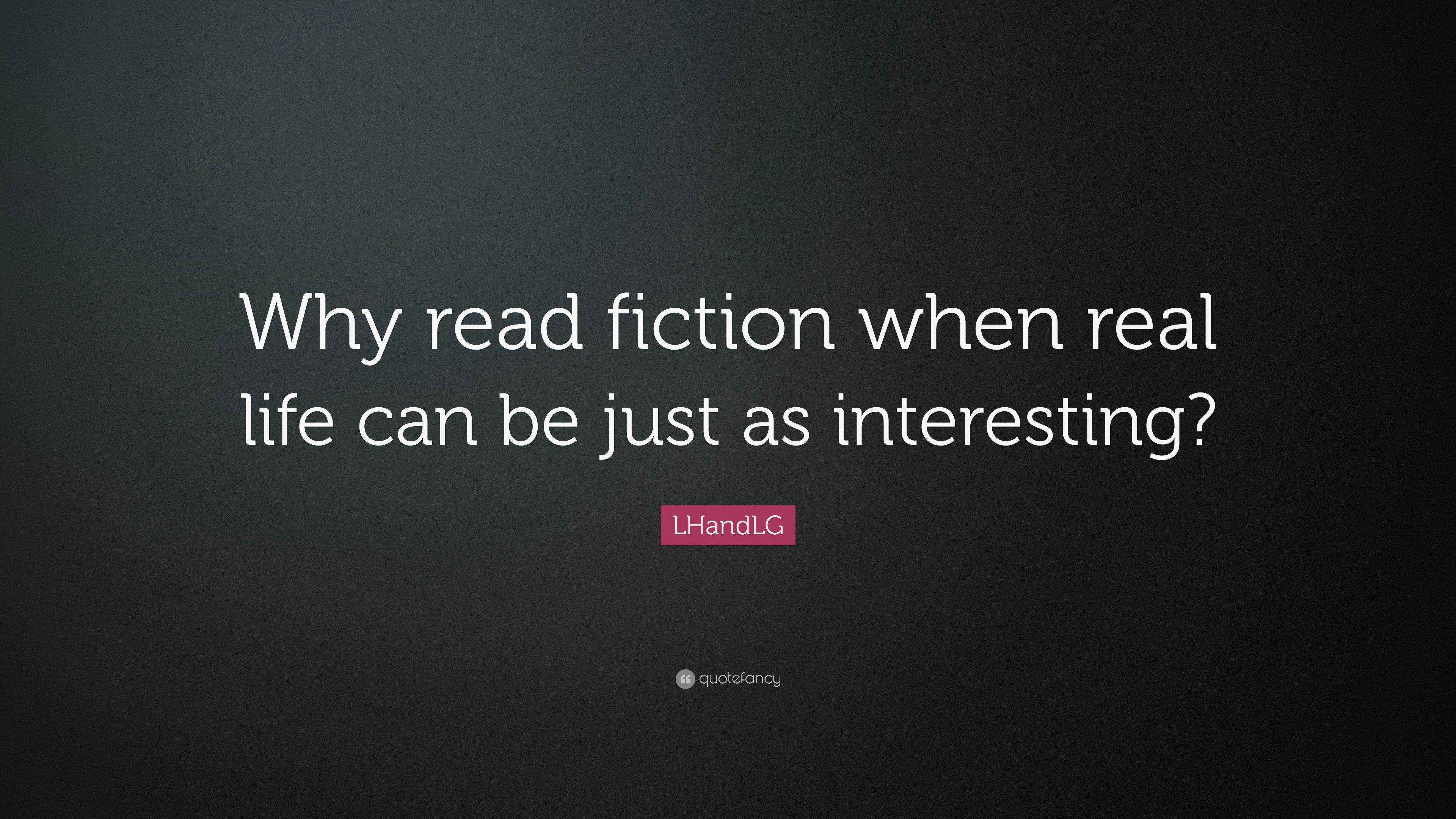 LHandLG Quote: “Why read fiction when real life can be just as ...