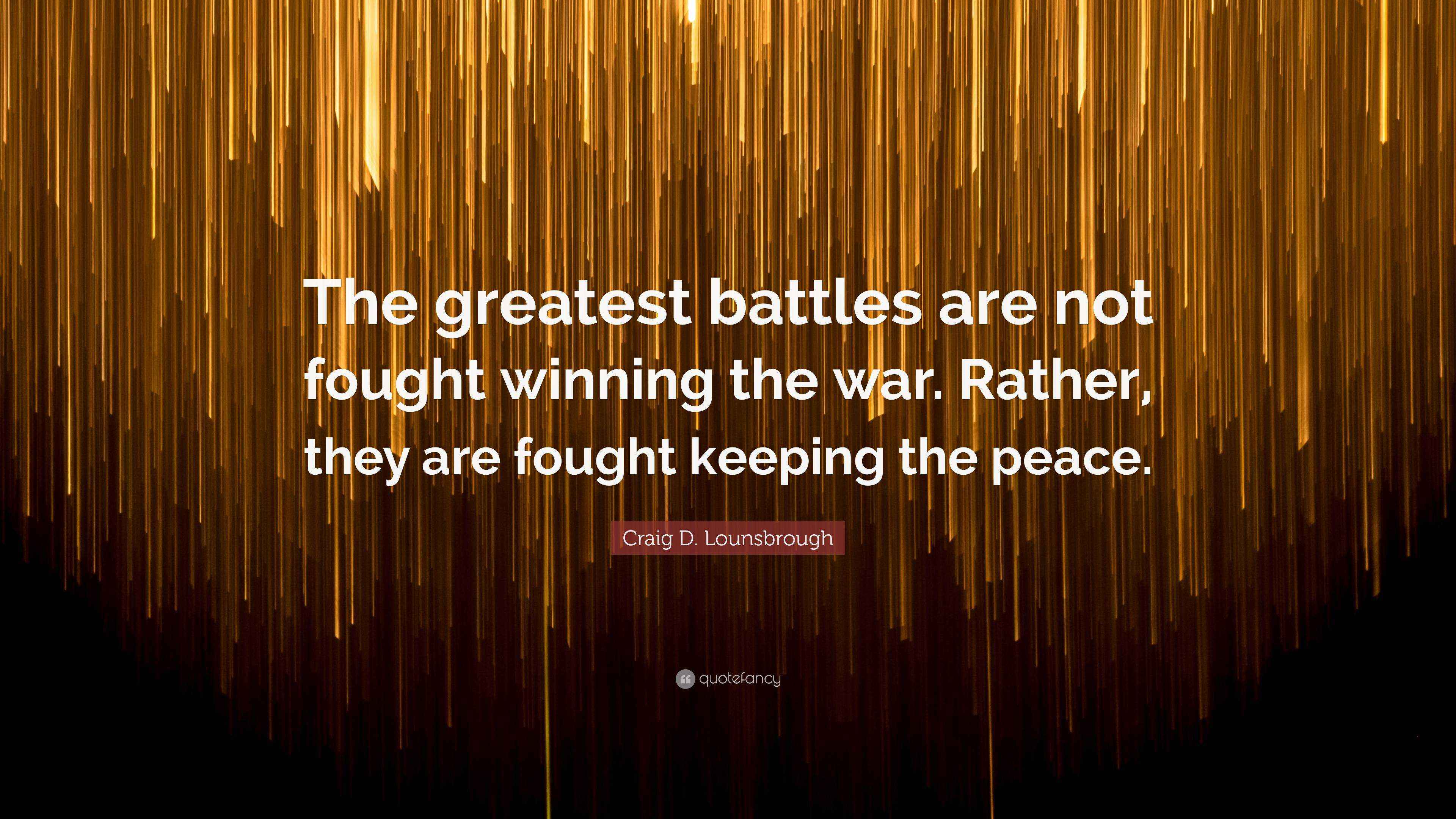 Craig D. Lounsbrough Quote: “The greatest battles are not fought ...