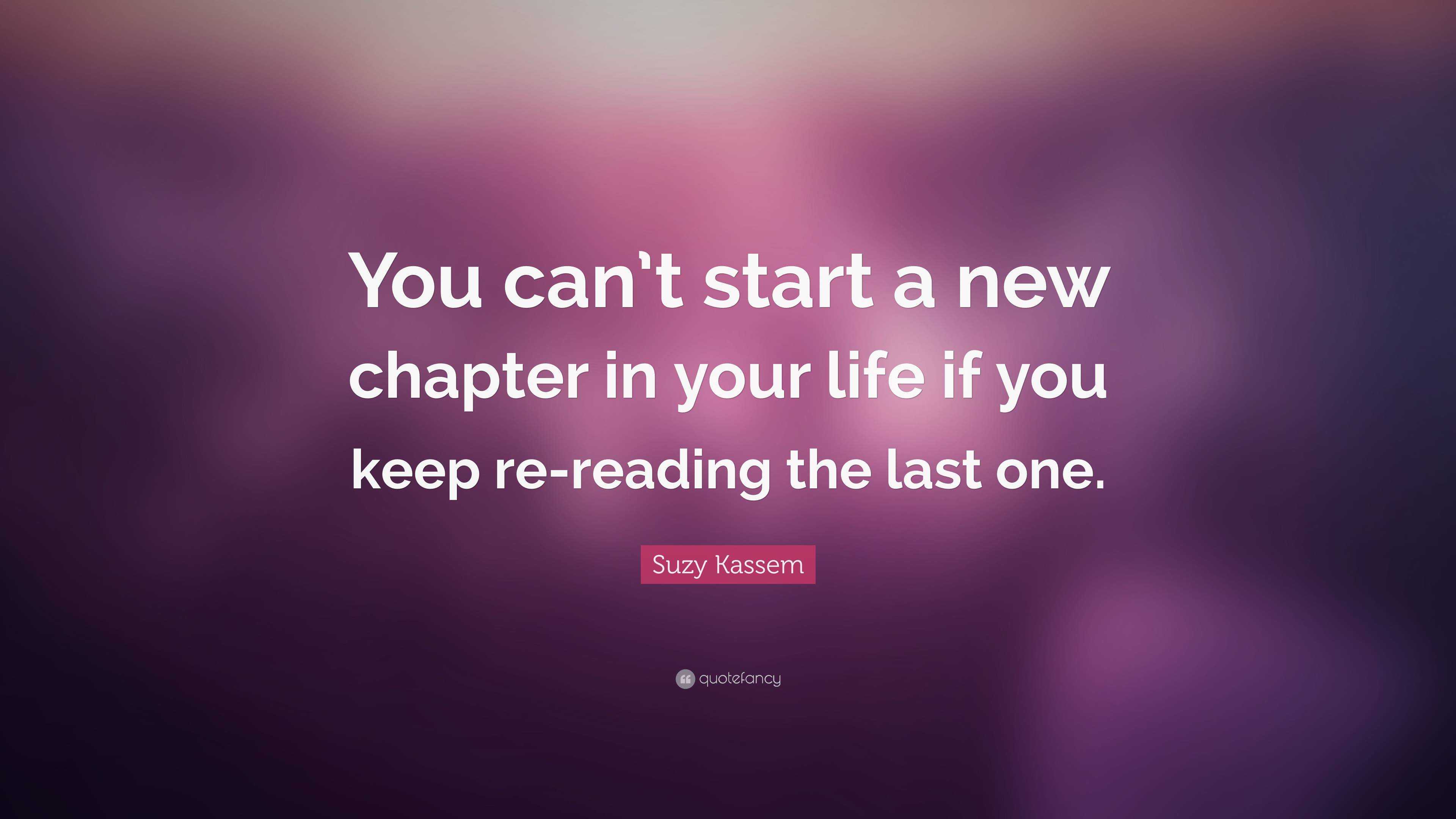 Suzy Kassem Quote: “You can’t start a new chapter in your life if you ...