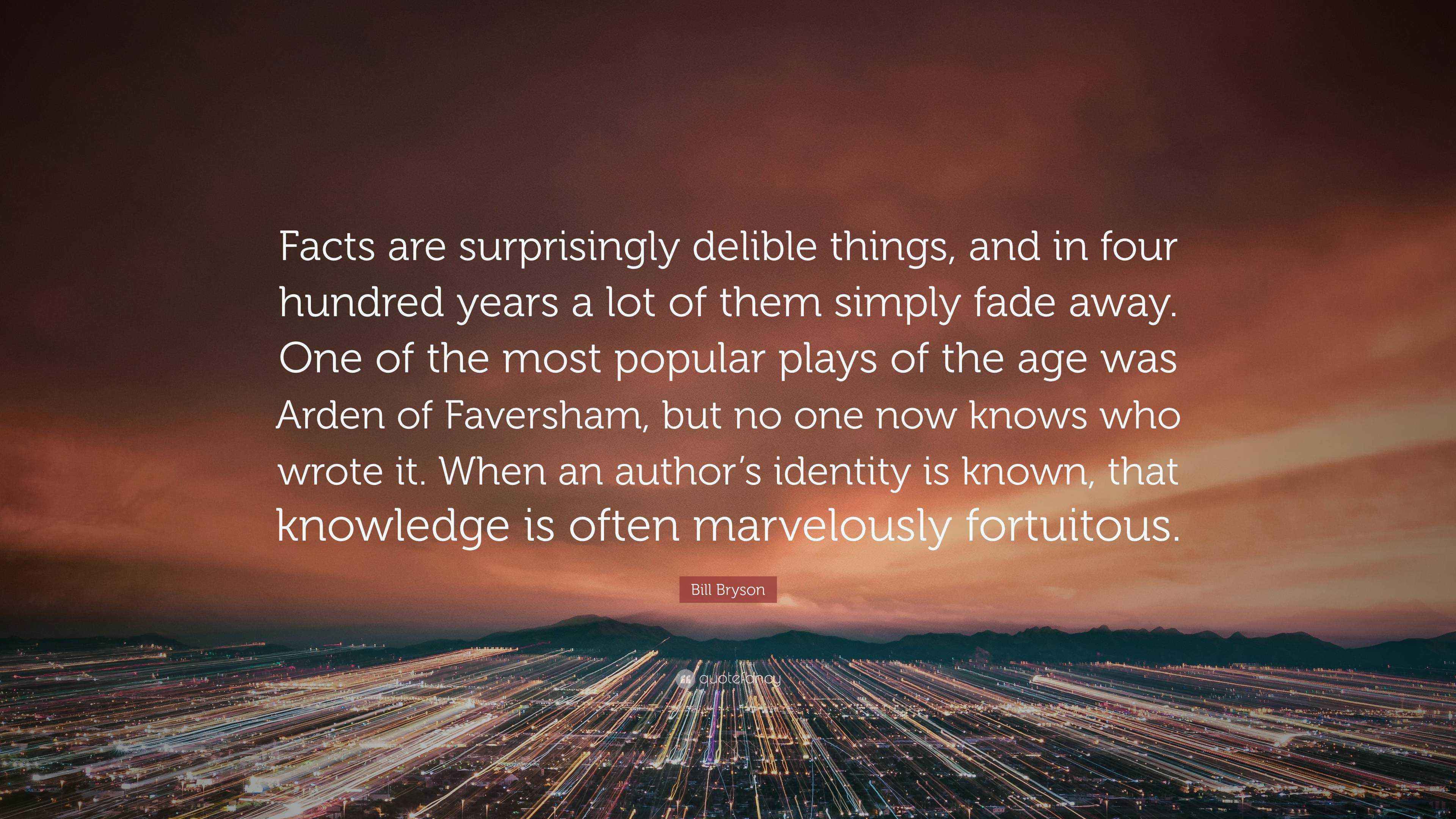 Bill Bryson Quote: “Facts are surprisingly delible things, and in four ...