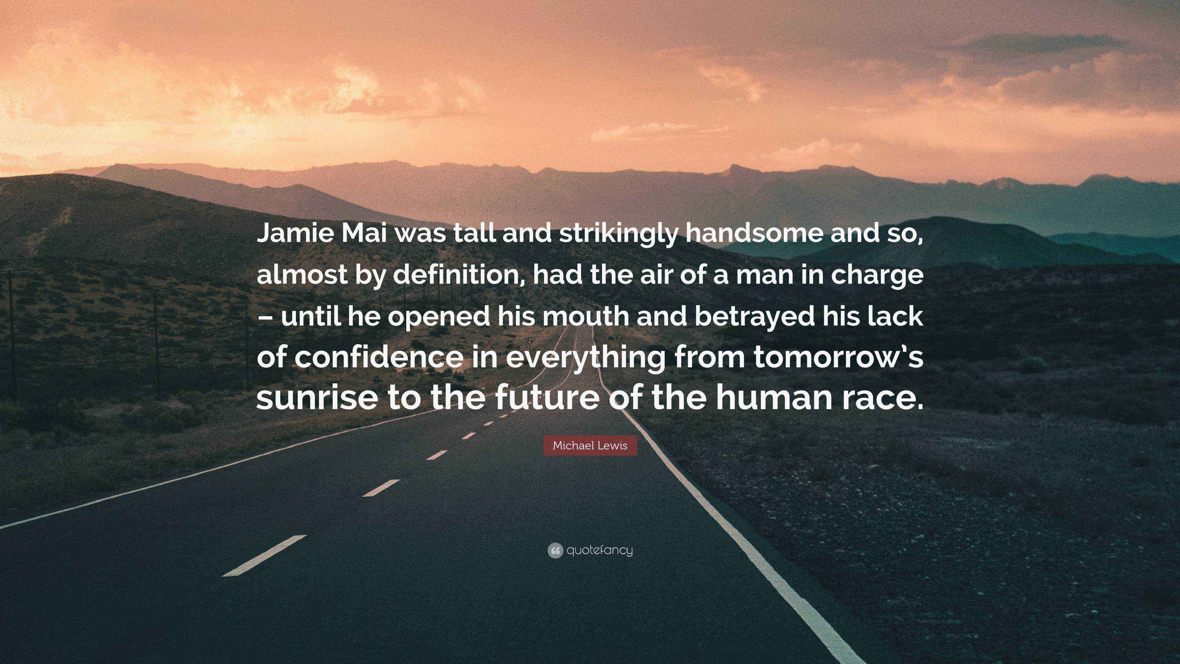 Michael Lewis Quote: “Jamie Mai was tall and strikingly handsome and so ...