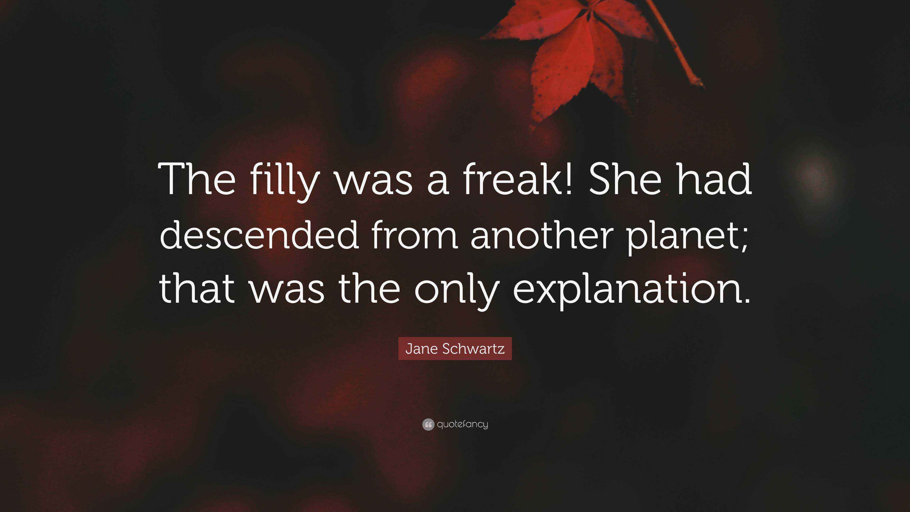 Jane Schwartz Quote: “The filly was a freak! She had descended from ...