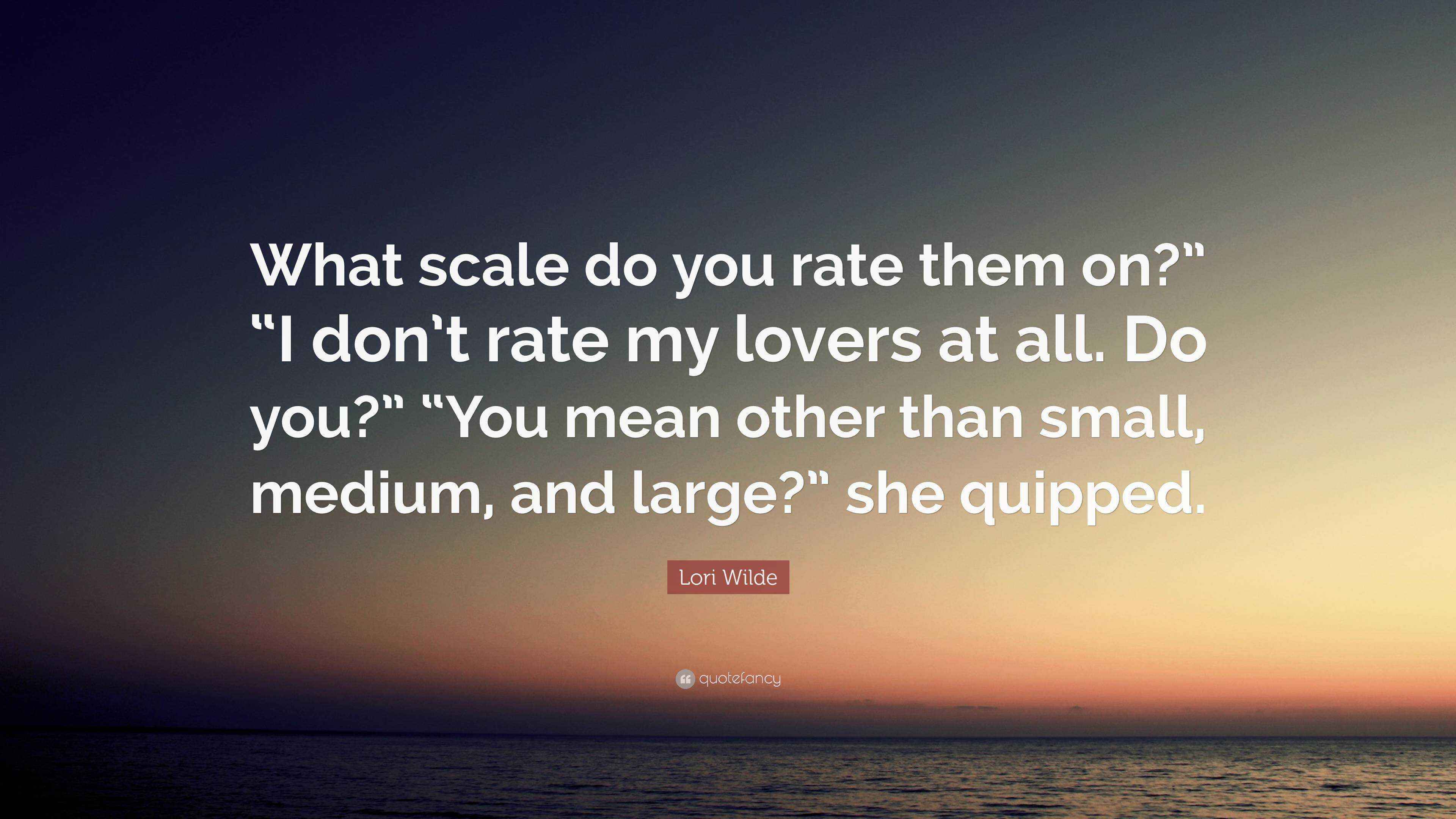 Lori Wilde Quote: “What scale do you rate them on?” “I don’t rate my ...