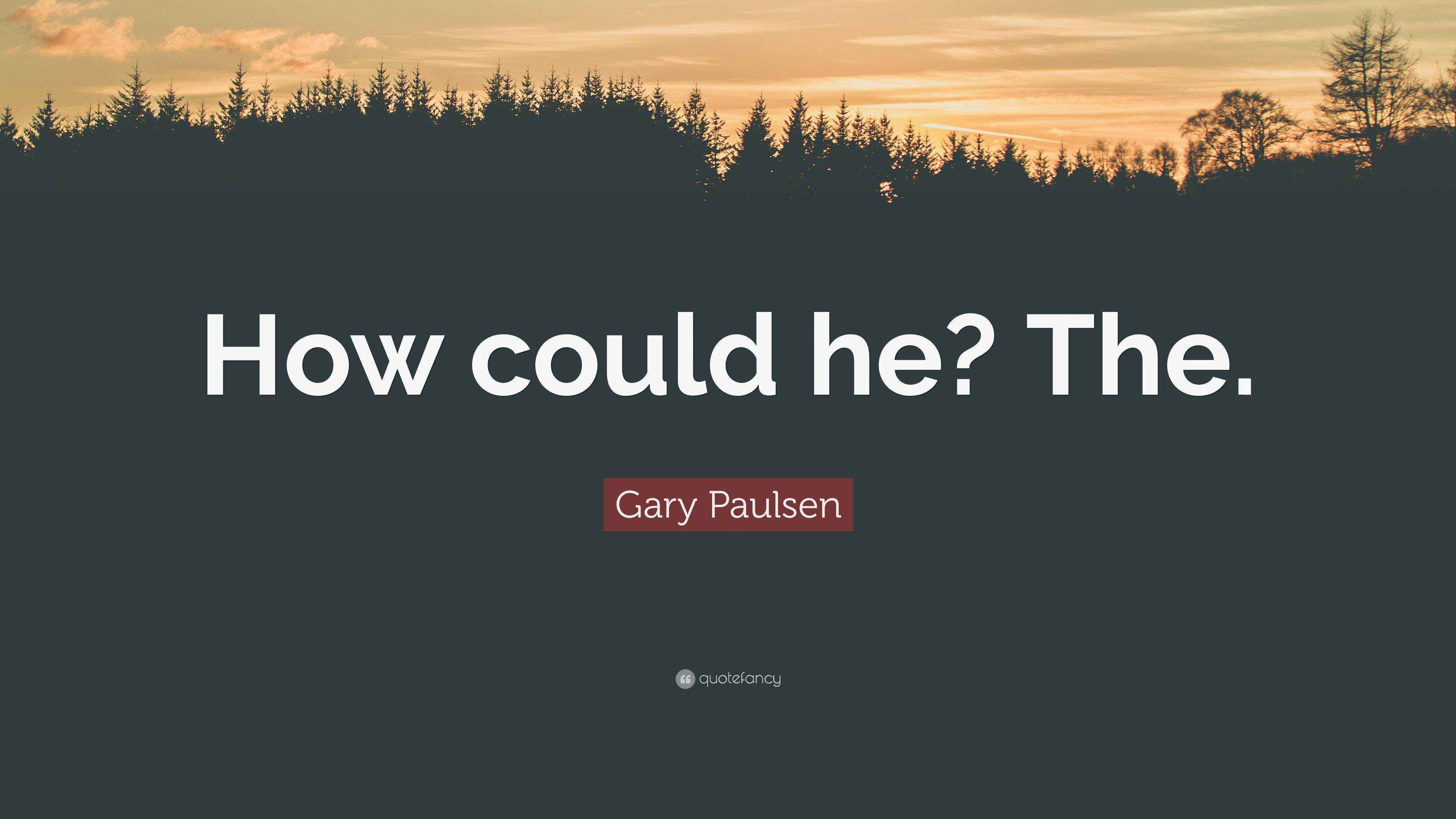 Gary Paulsen Quote: “How could he? The.”