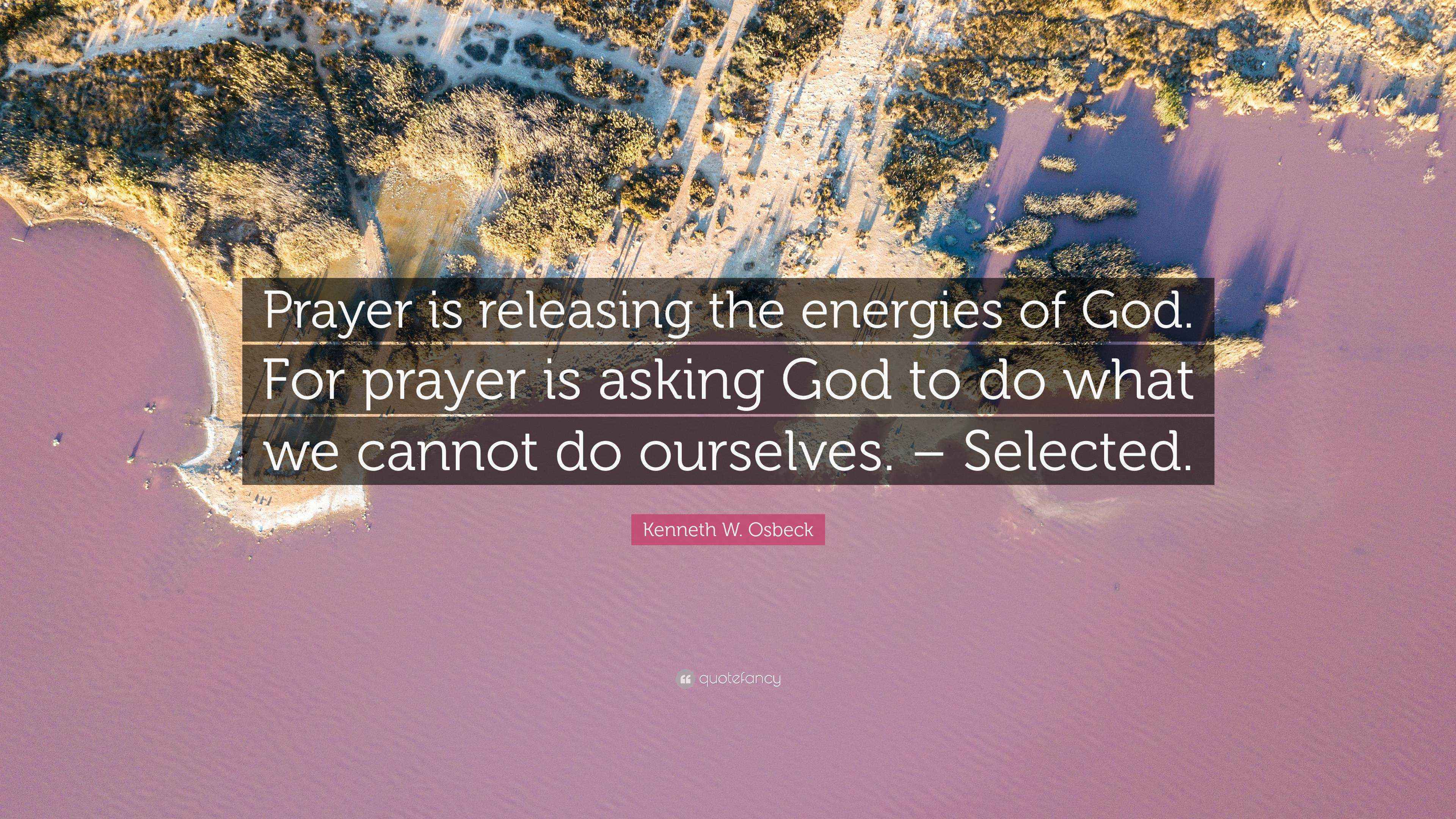 Kenneth W. Osbeck Quote: “Prayer is releasing the energies of God. For ...