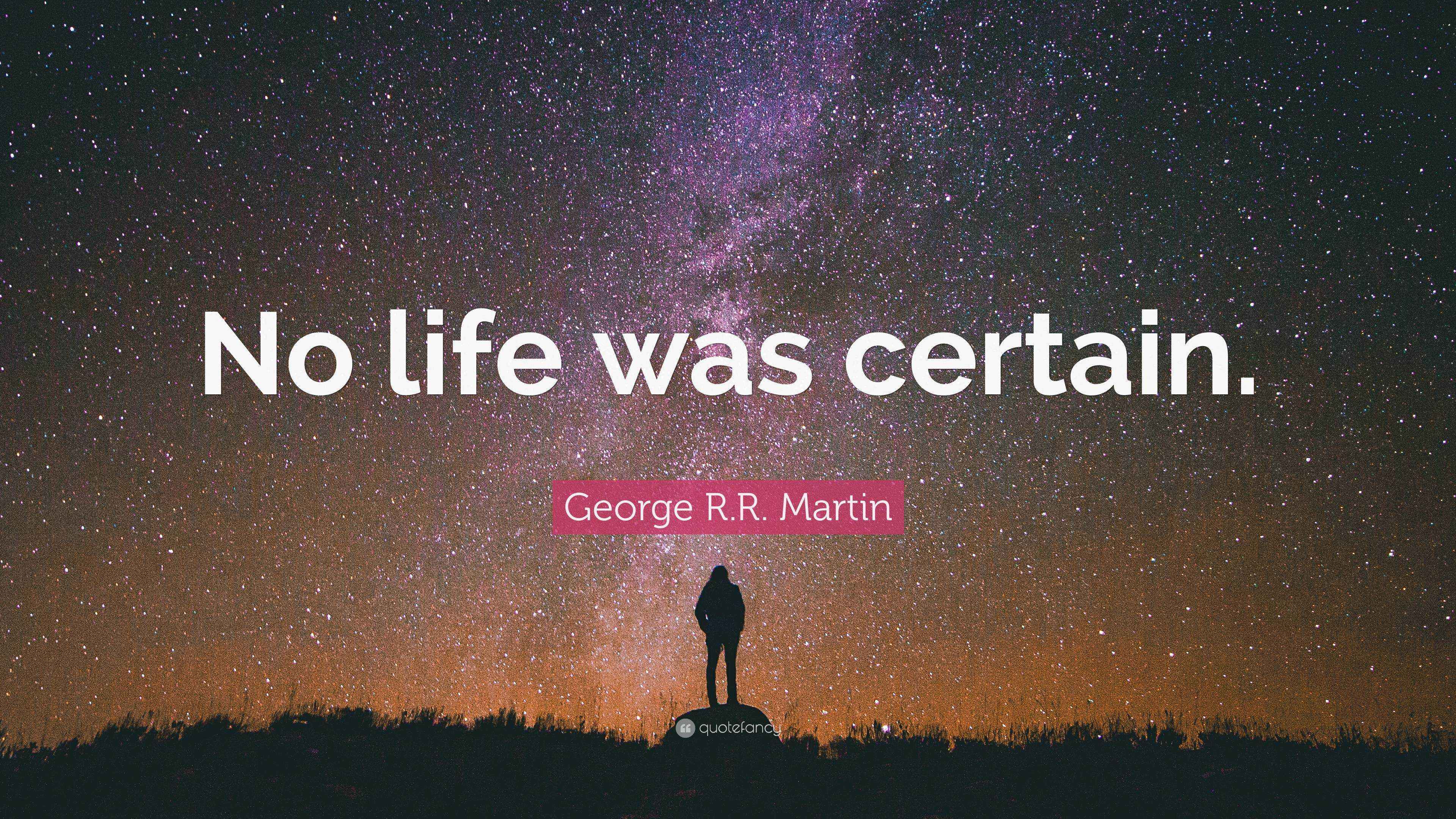 George R.R. Martin Quote: “No life was certain.”