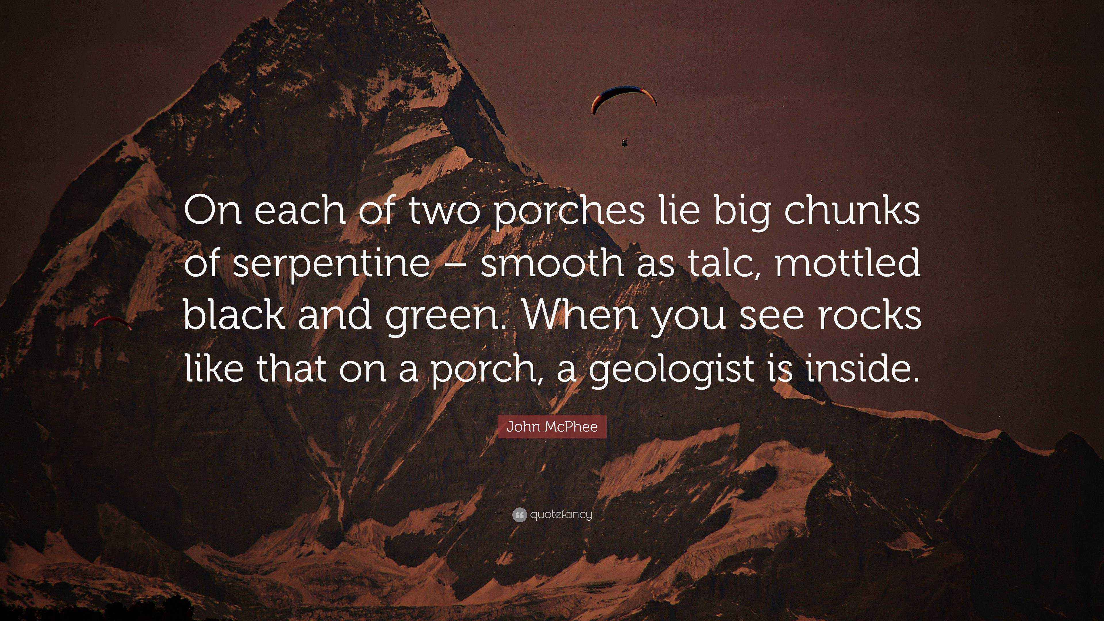 John McPhee Quote: “On each of two porches lie big chunks of serpentine ...