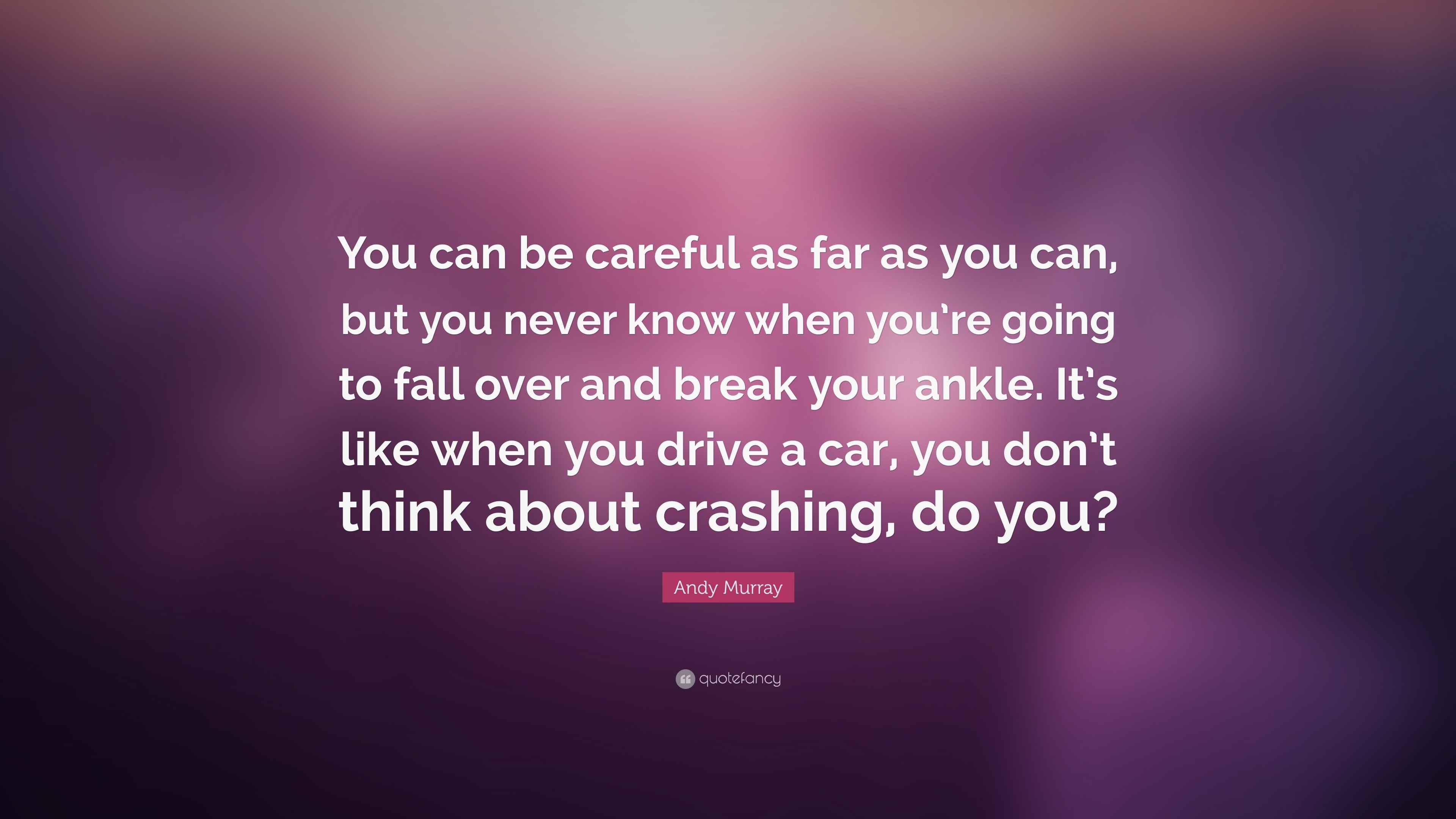 Andy Murray Quote: “You can be careful as far as you can, but you never ...