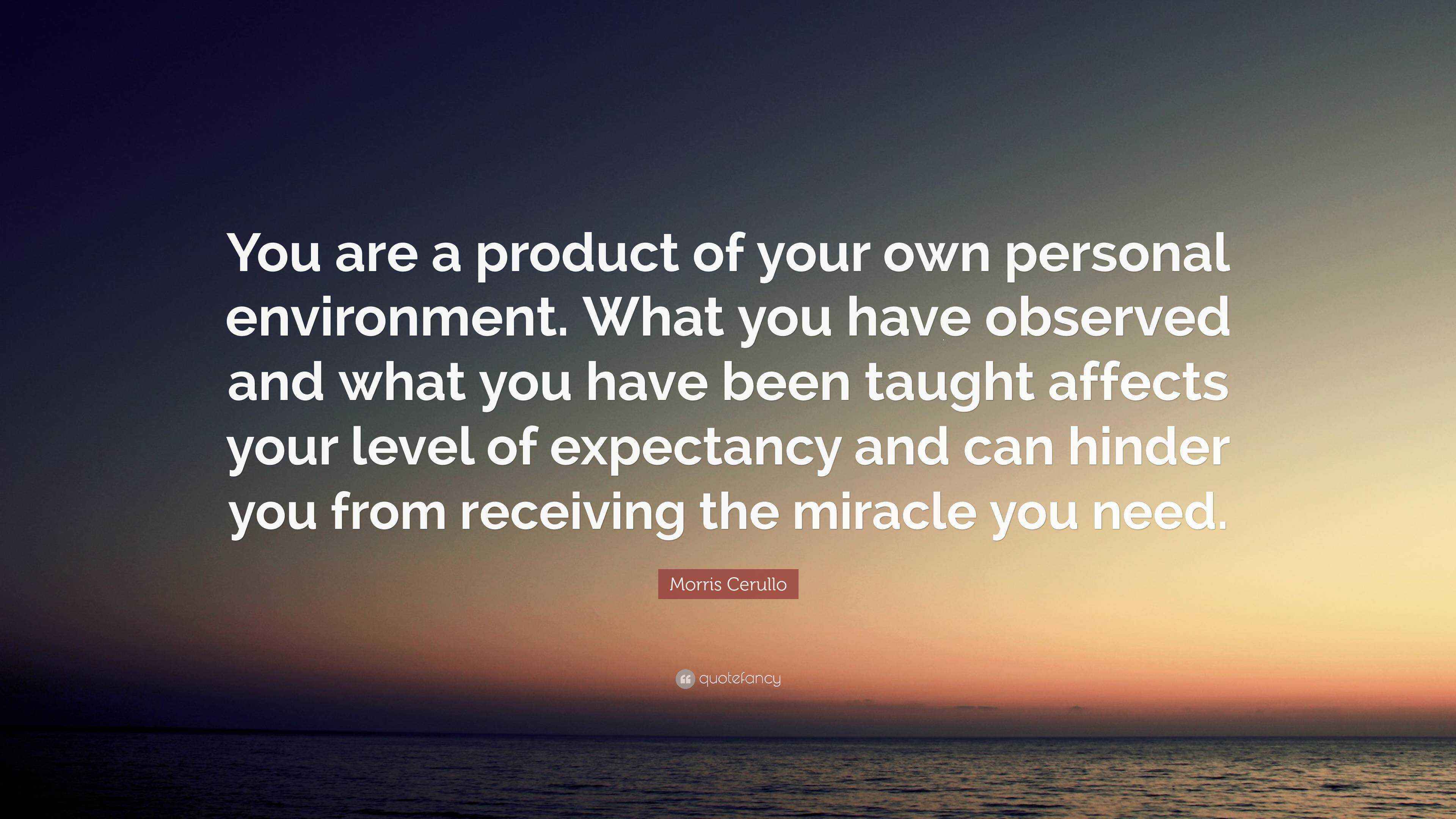 Morris Cerullo Quote: “You are a product of your own personal ...