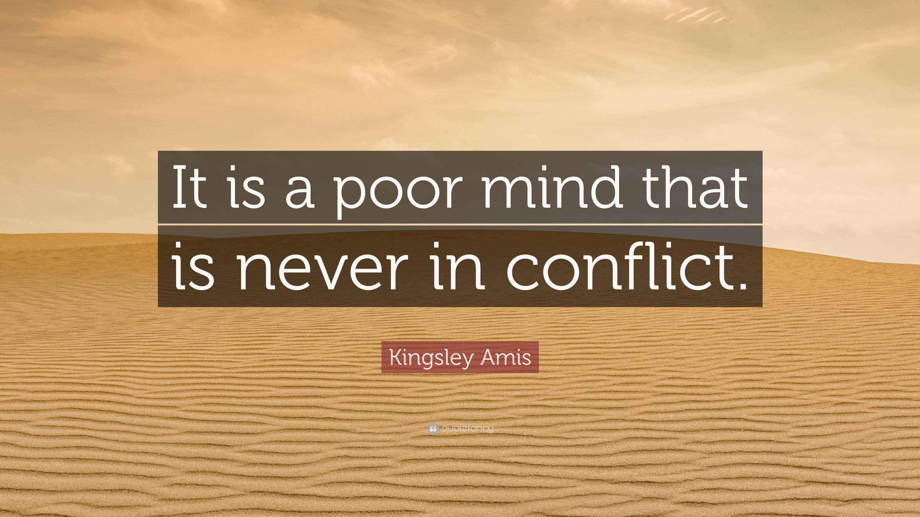 Kingsley Amis Quote: “It is a poor mind that is never in conflict.”