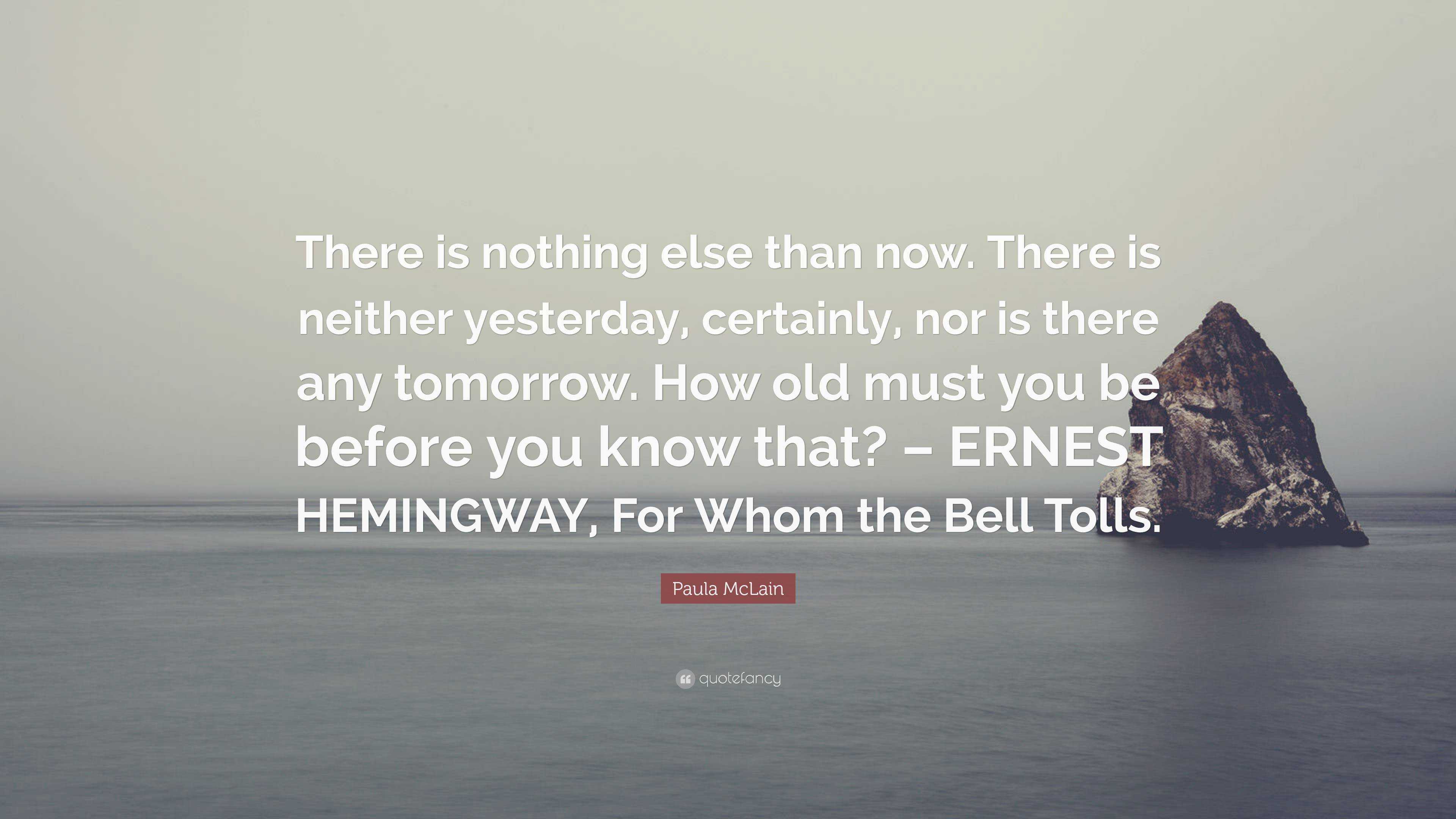 Paula McLain Quote: “There is nothing else than now. There is neither ...