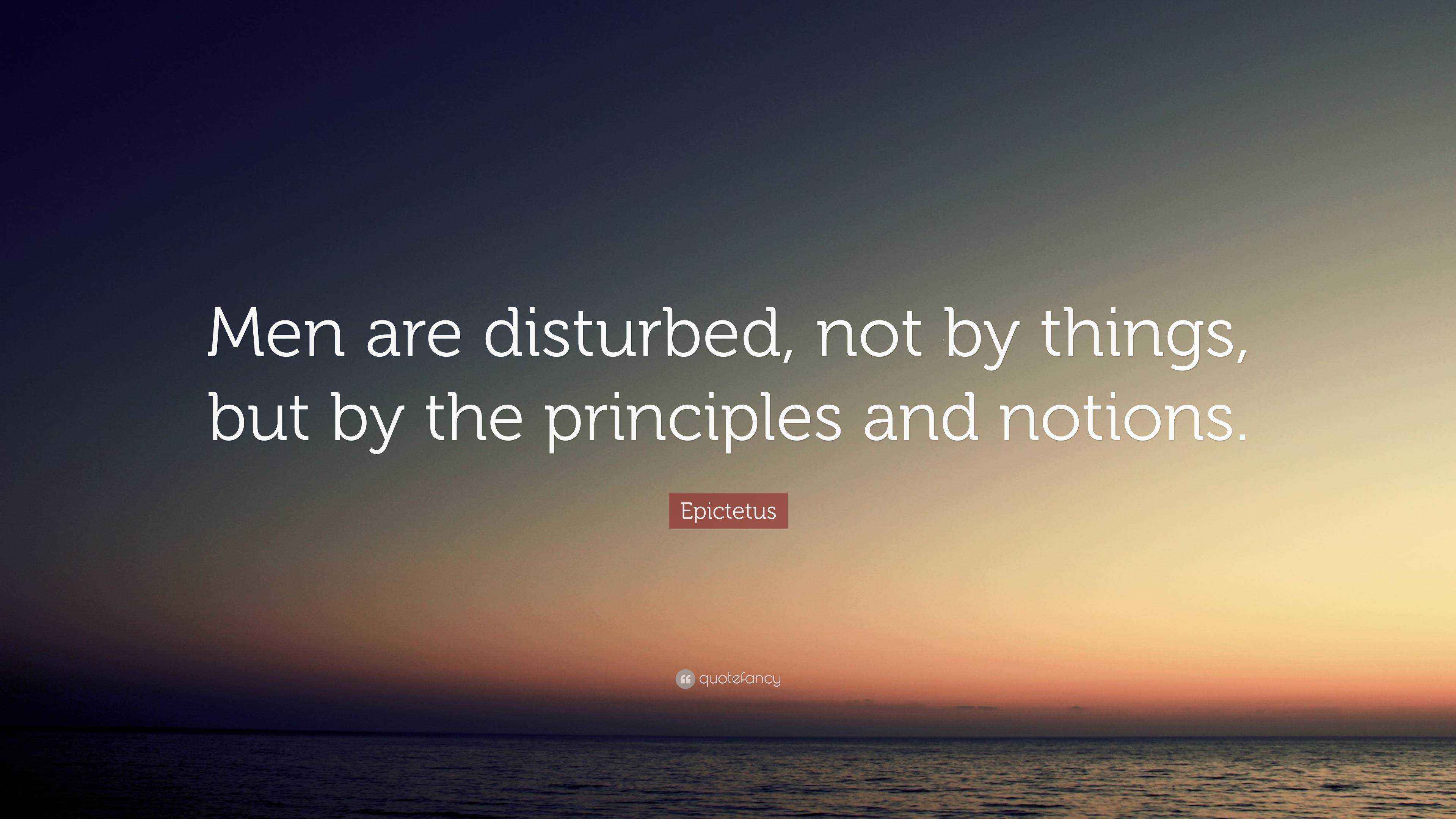 Epictetus Quote: “Men are disturbed, not by things, but by the ...
