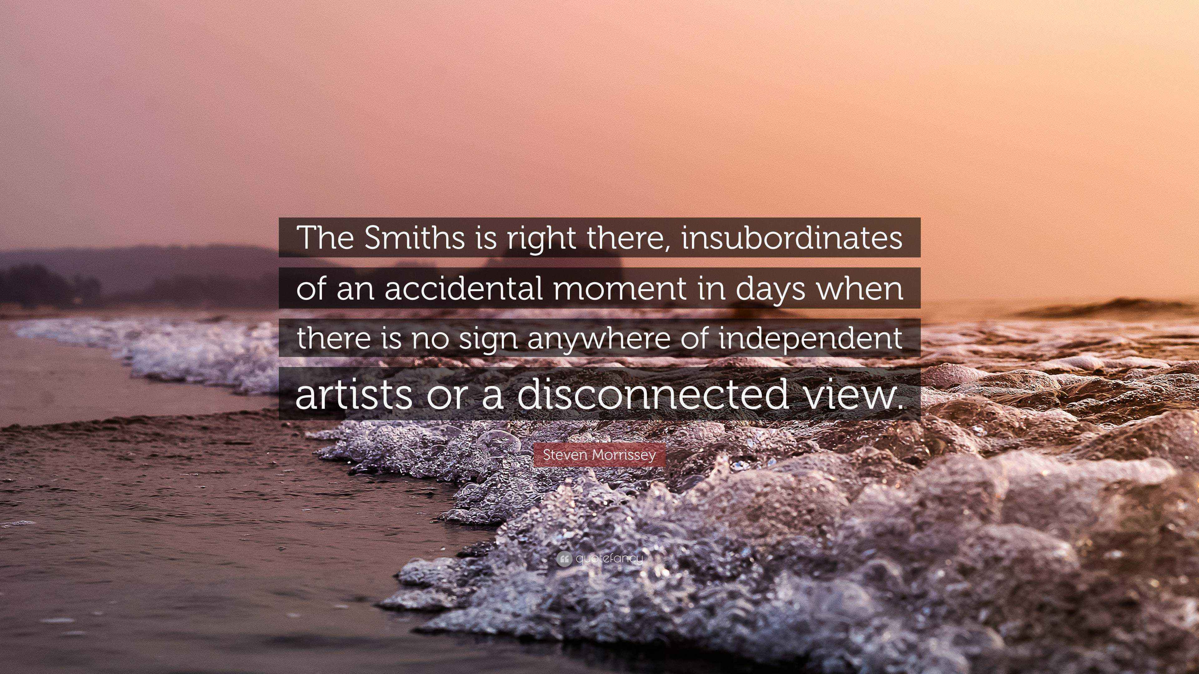 Steven Morrissey Quote: “The Smiths is right there, insubordinates of ...