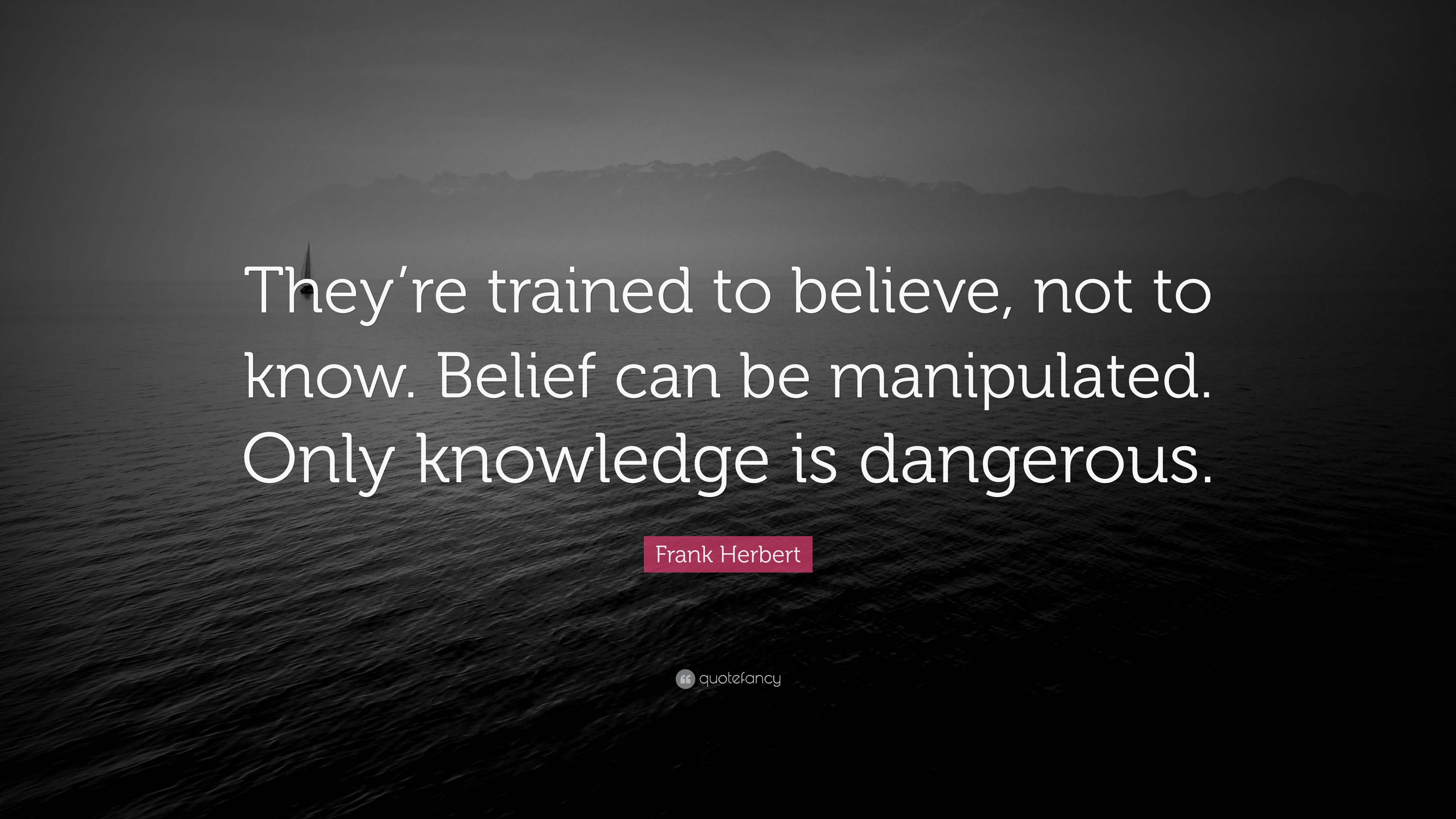 Frank Herbert Quote: “They’re trained to believe, not to know. Belief ...