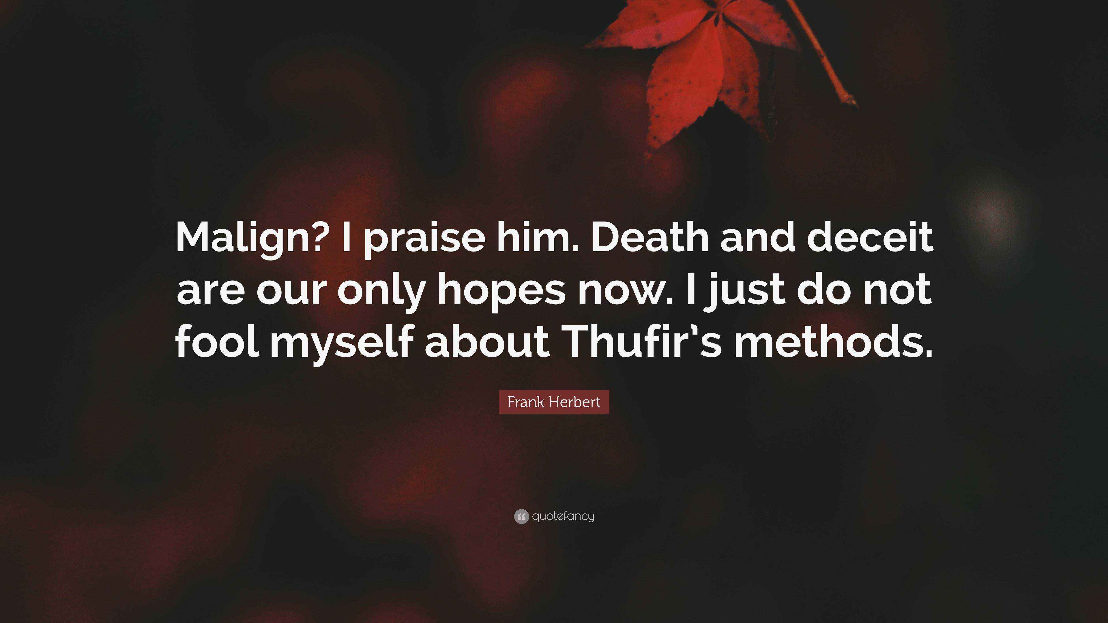 Frank Herbert Quote: “Malign? I praise him. Death and deceit are our ...