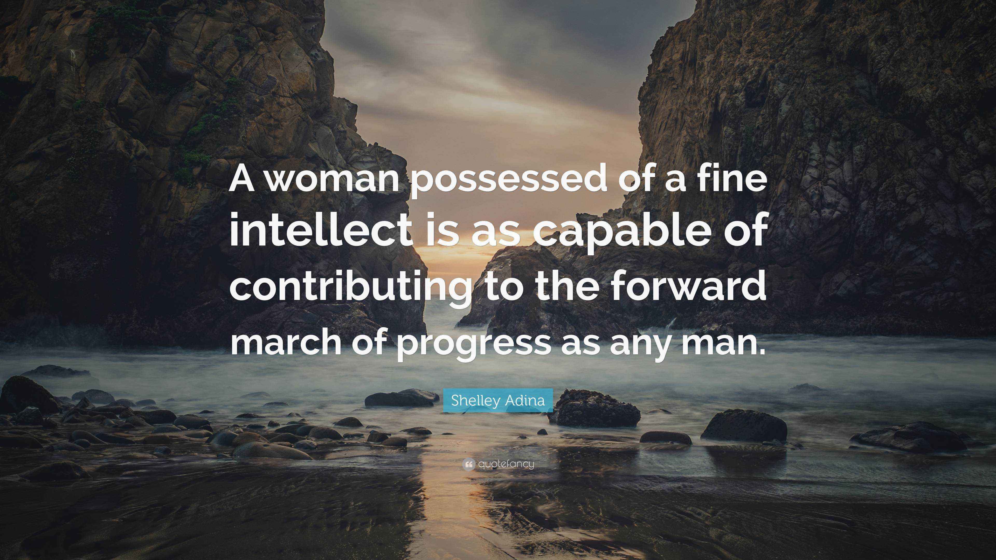 Shelley Adina Quote: “A woman possessed of a fine intellect is as ...