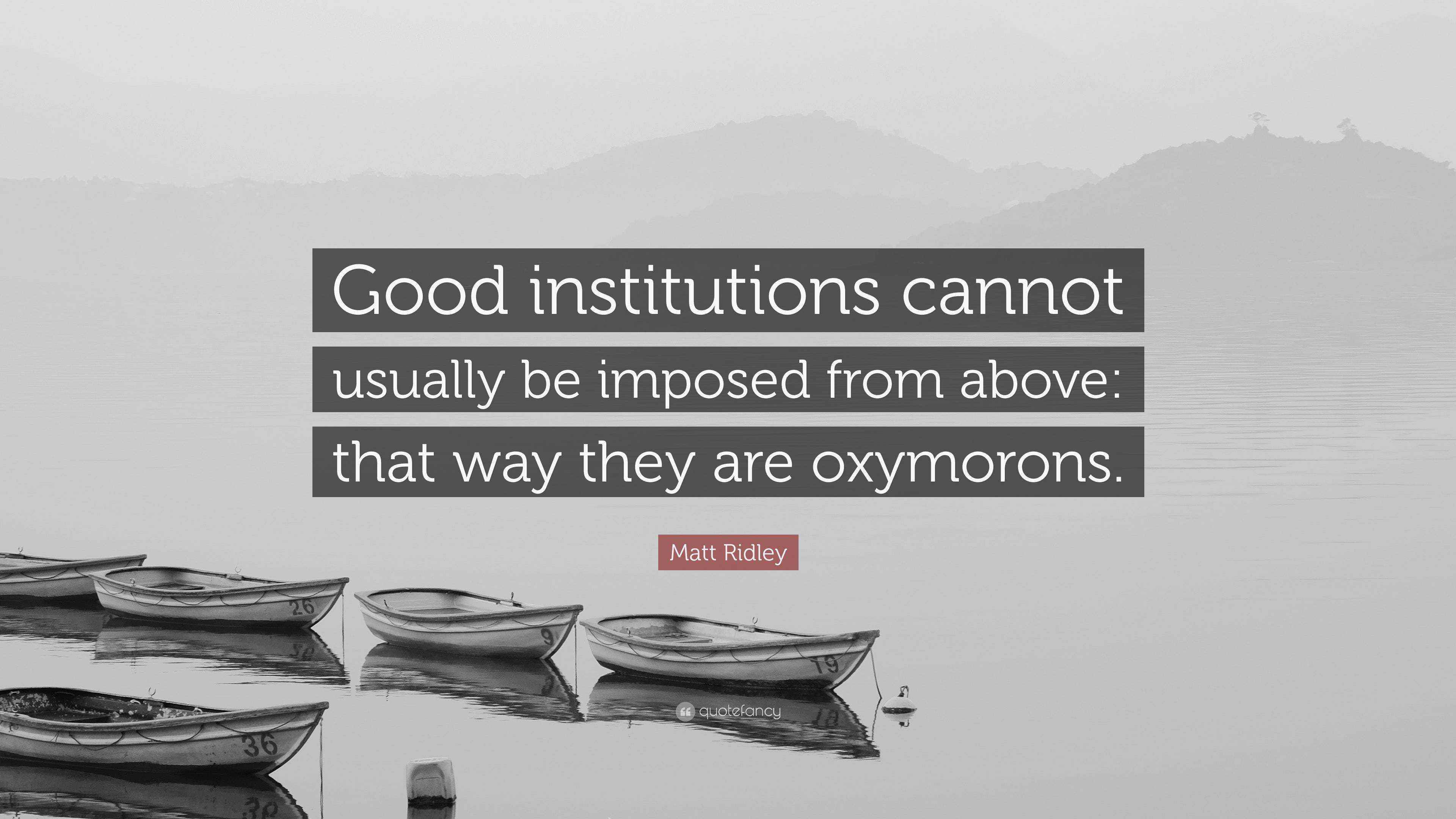 Matt Ridley Quote: “Good institutions cannot usually be imposed from ...