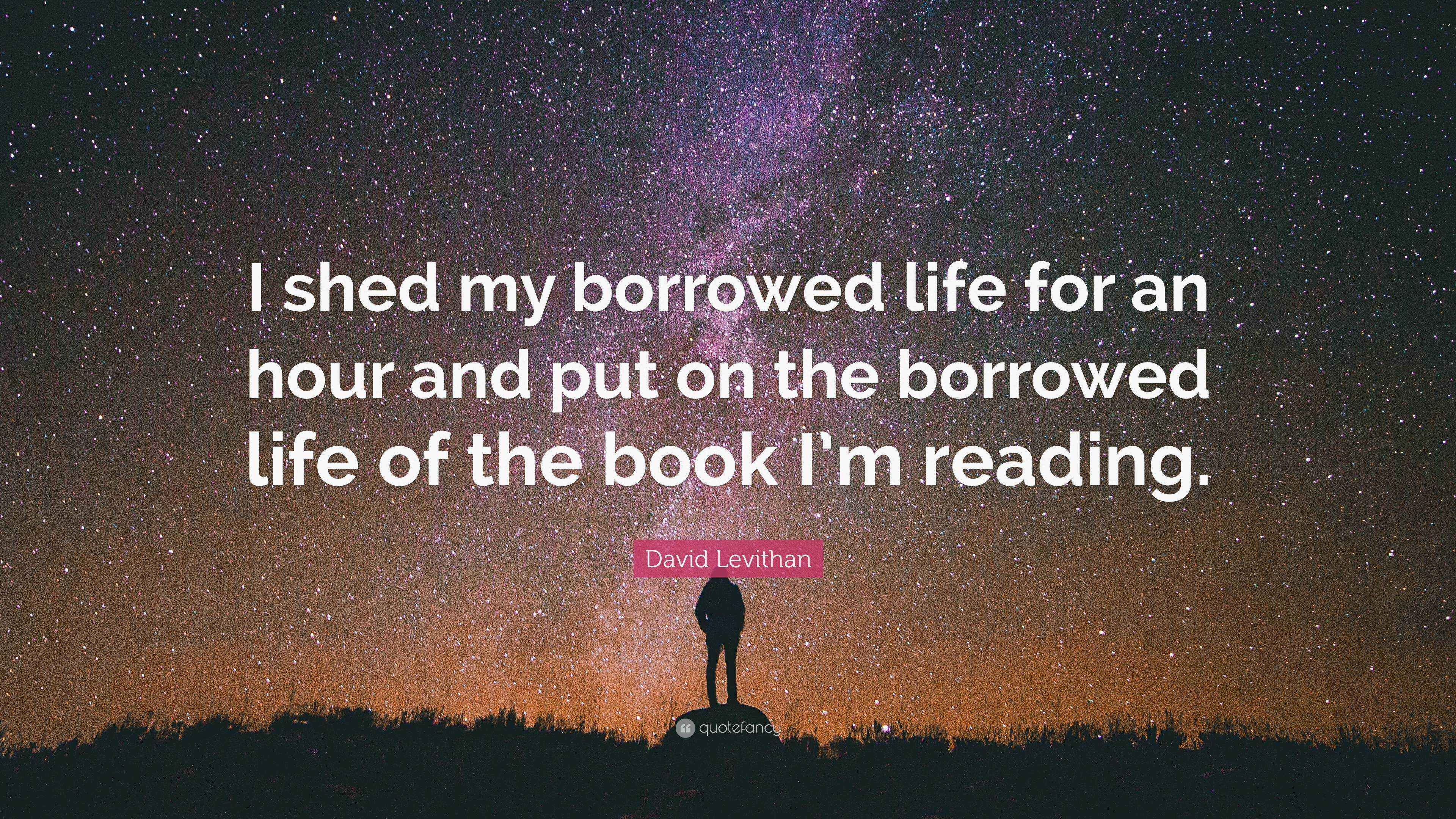 David Levithan Quote: “I shed my borrowed life for an hour and put on ...