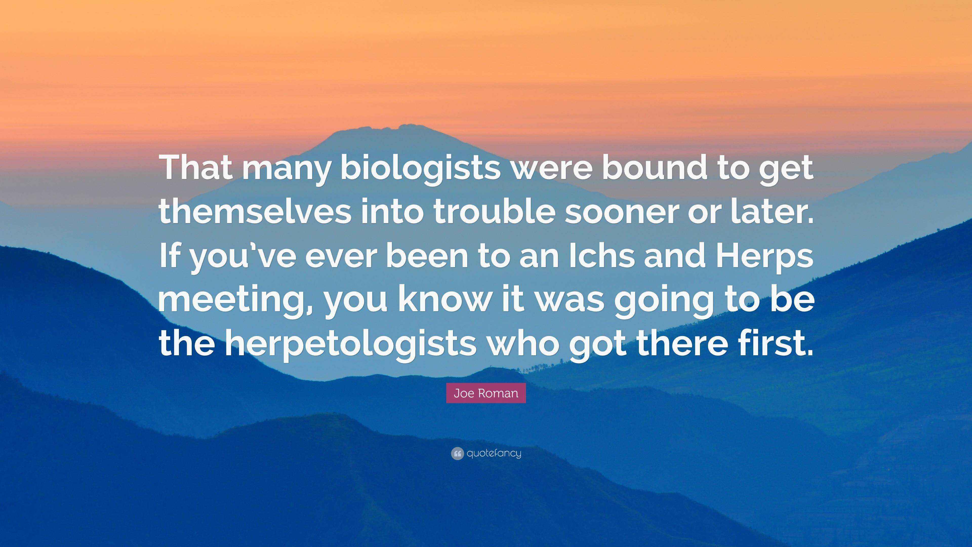 Joe Roman Quote: “That many biologists were bound to get themselves ...