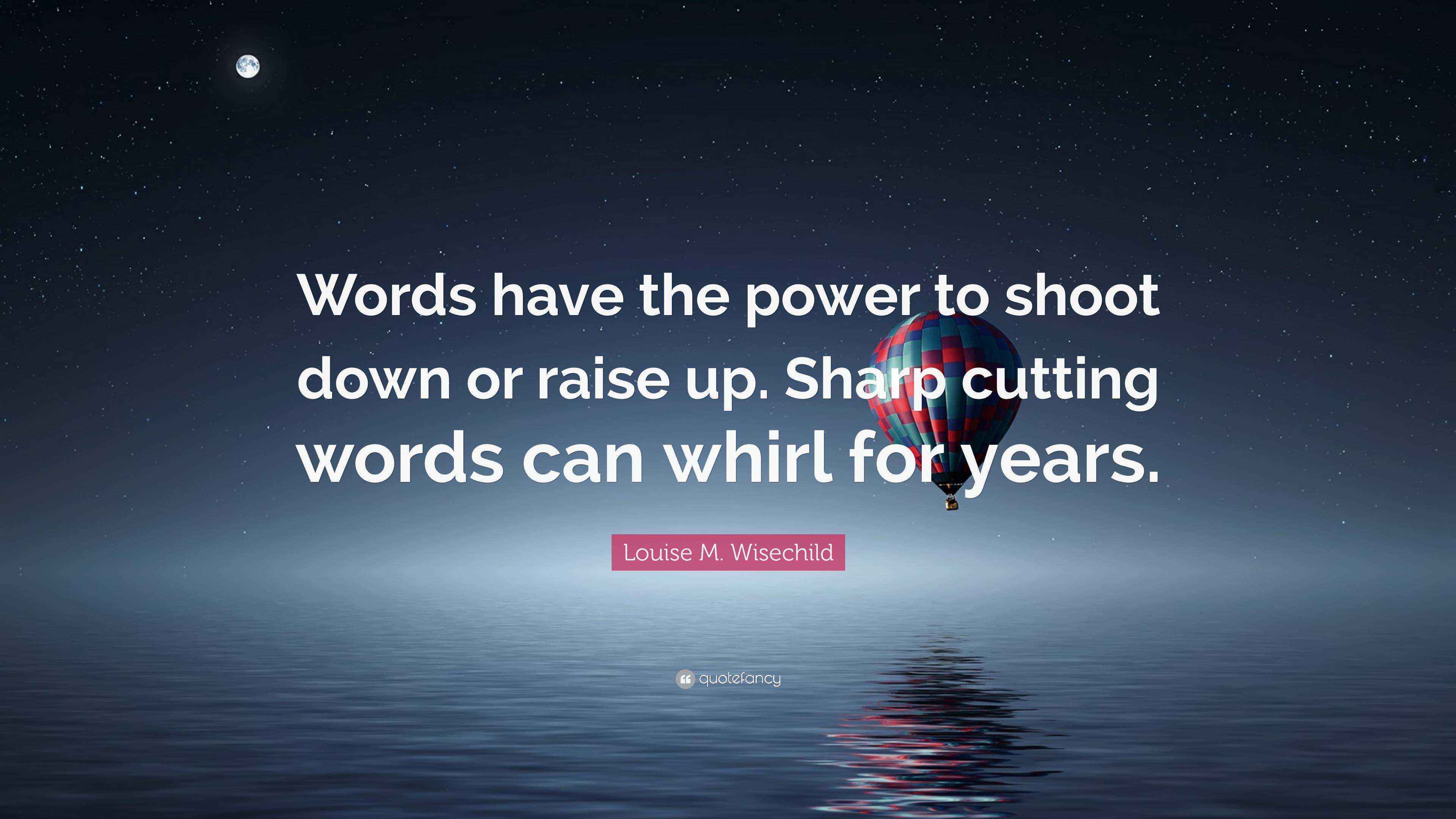 Louise M. Wisechild Quote: “Words have the power to shoot down or raise ...
