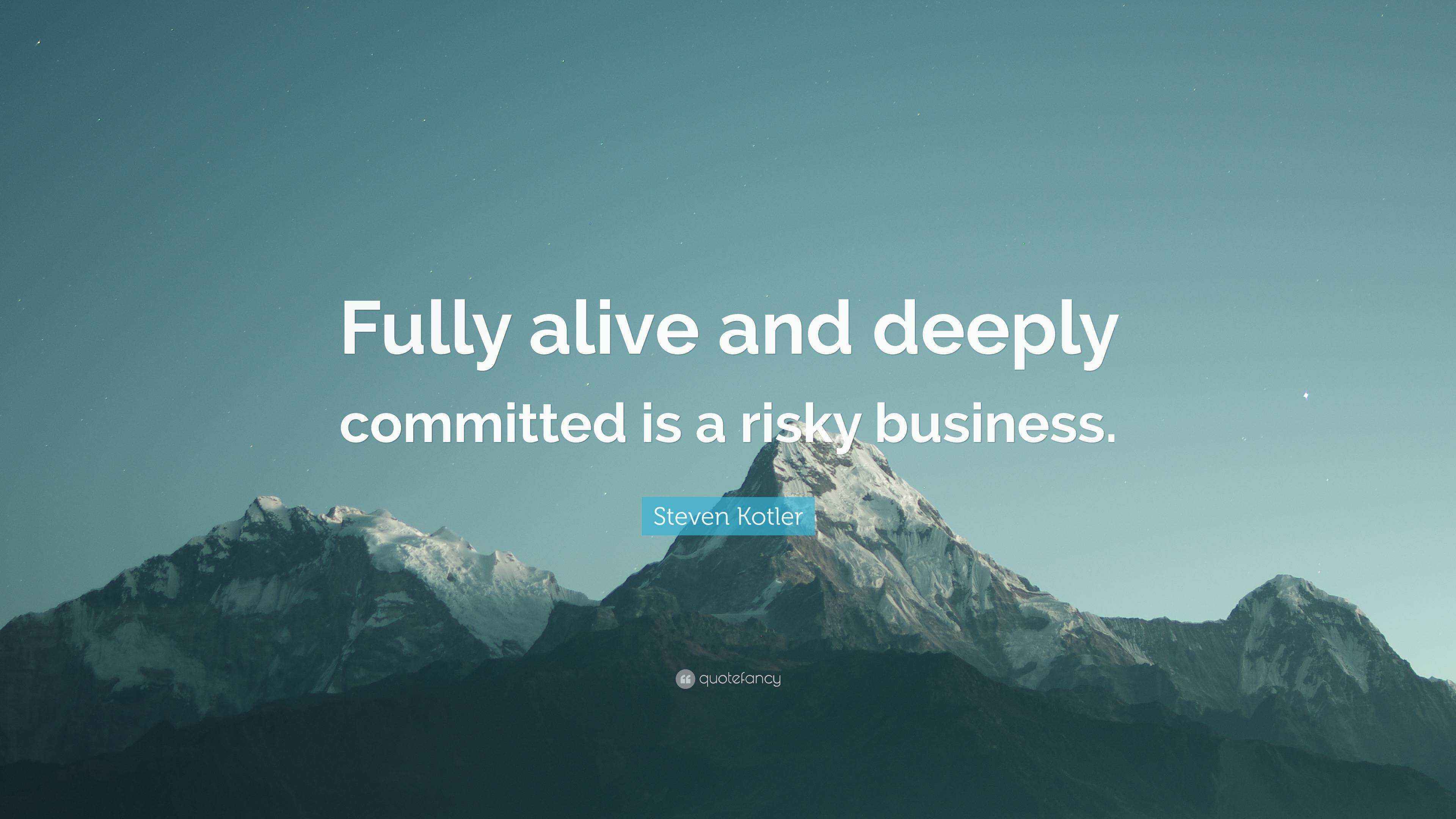 Steven Kotler Quote: “Fully alive and deeply committed is a risky ...