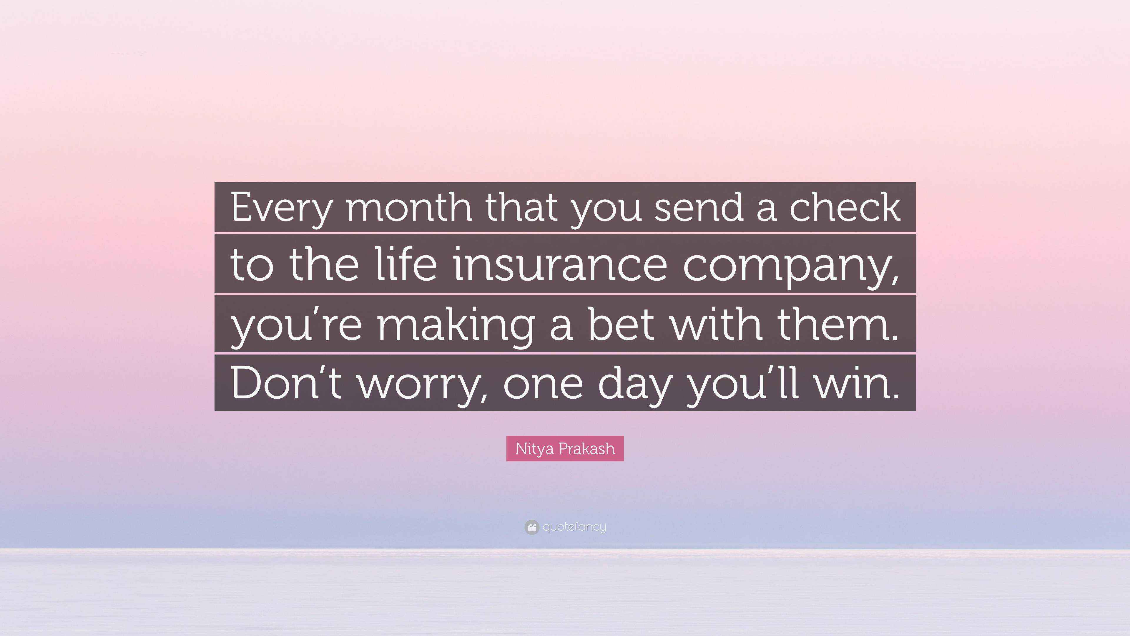 Nitya Prakash Quote: “Every month that you send a check to the life ...